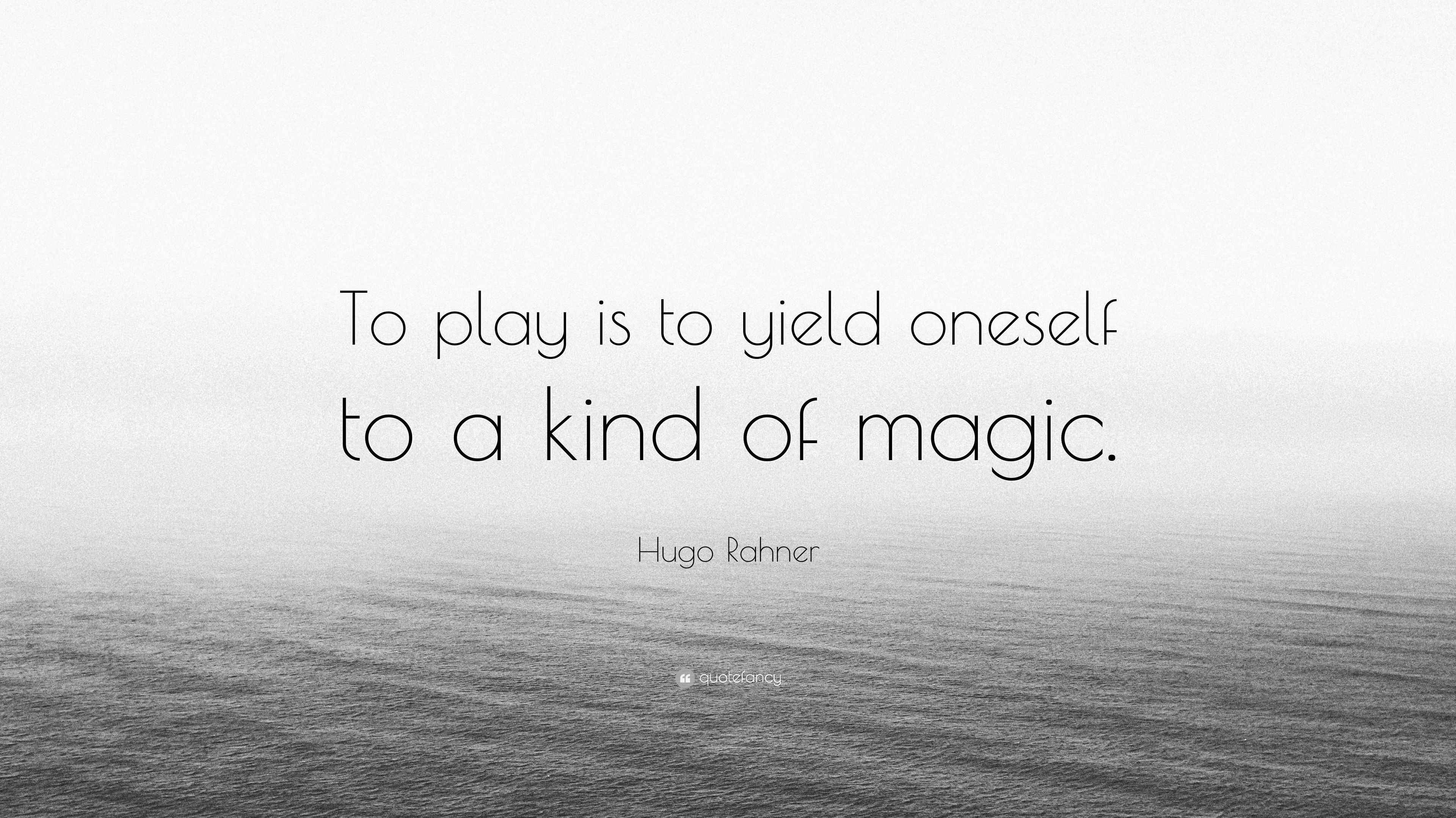 Hugo Rahner Quote: “To play is to yield oneself to a kind of magic.”