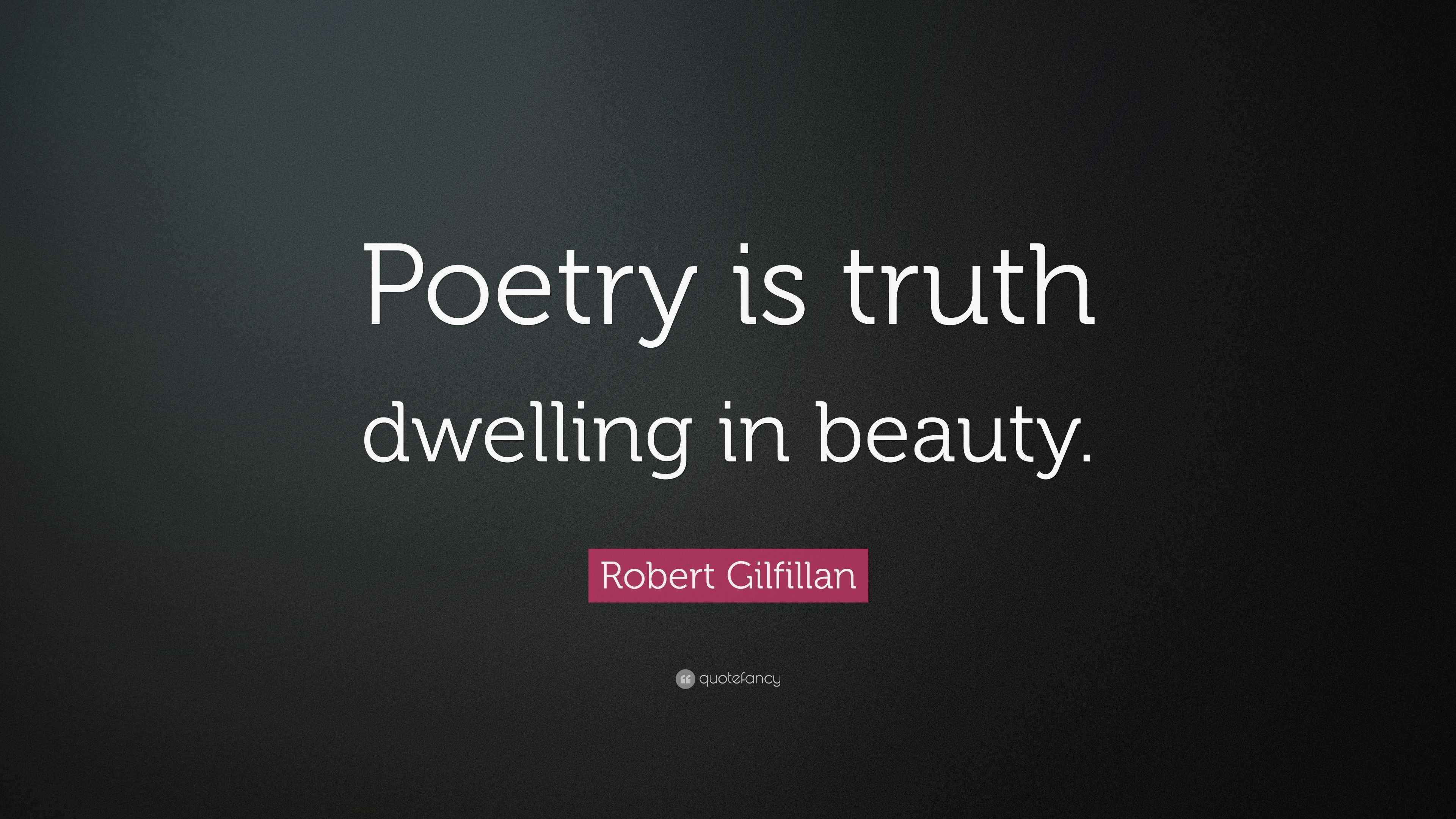 Robert Gilfillan Quote: “Poetry is truth dwelling in beauty.”