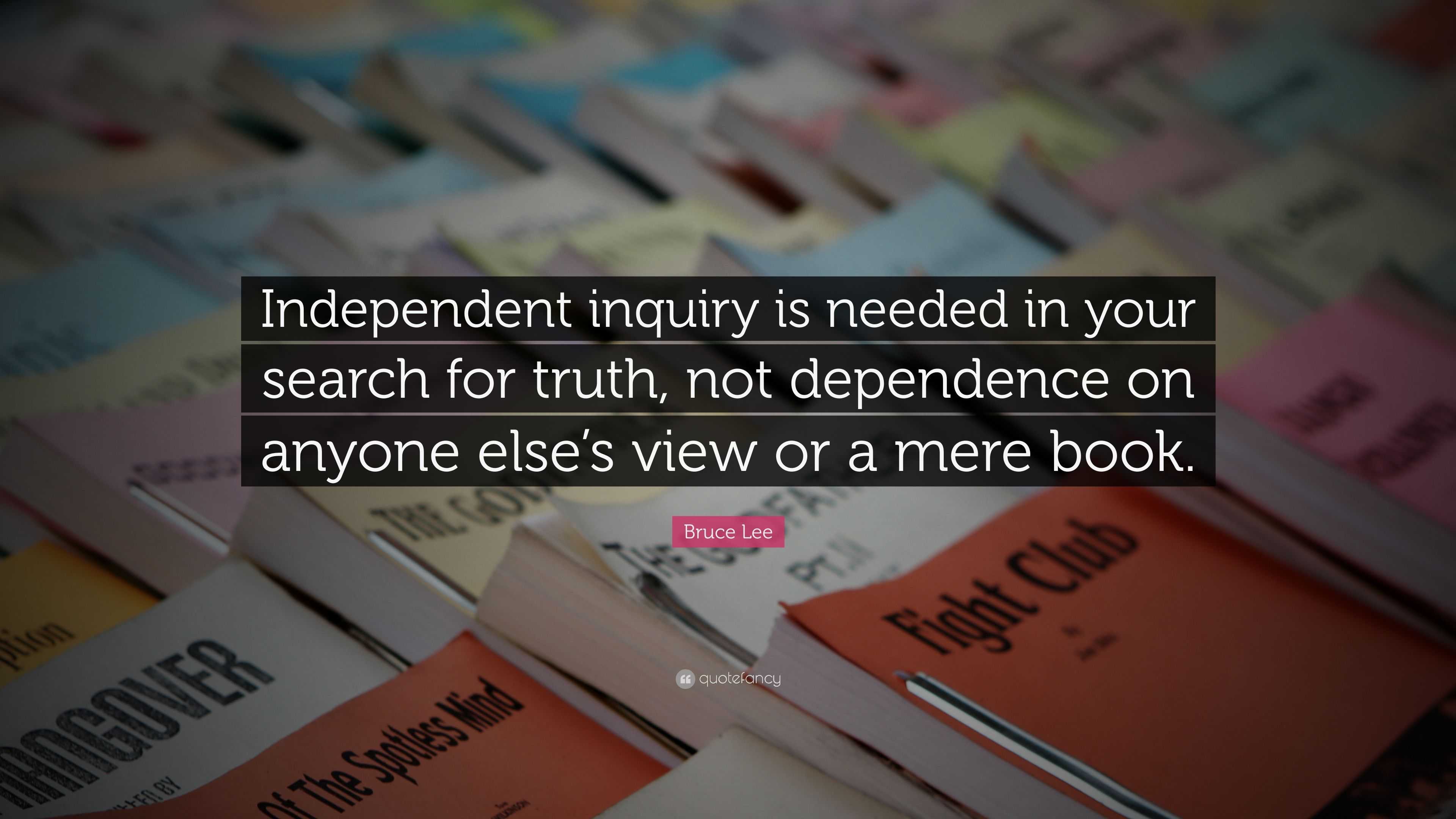 Bruce Lee Quote: “Independent inquiry is needed in your search for ...