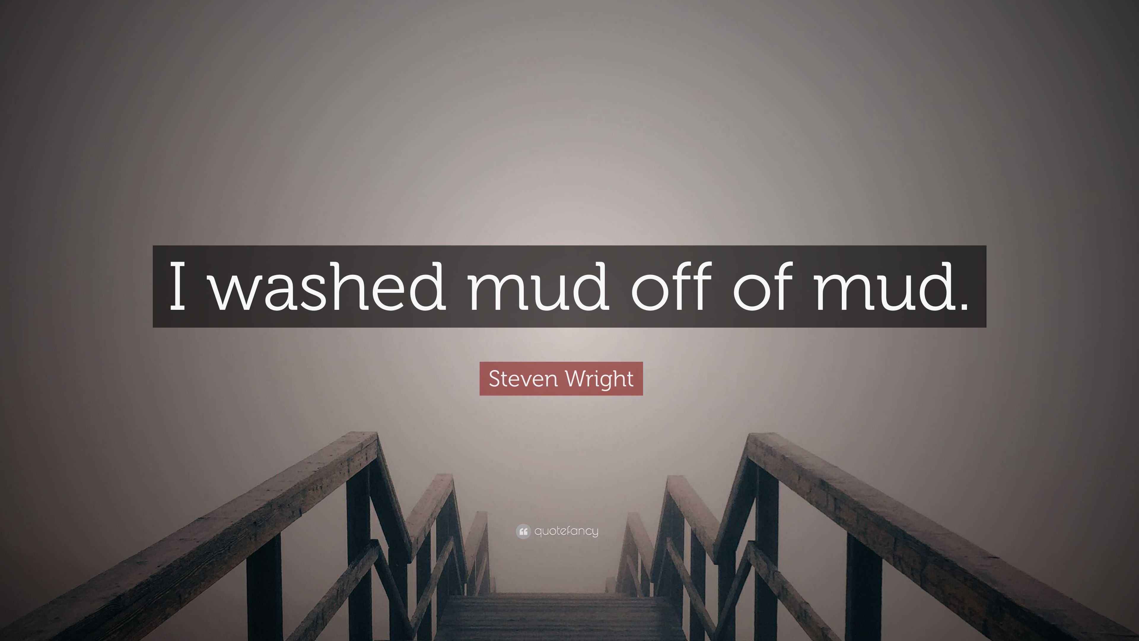 Steven Wright Quote: “I washed mud off of mud.”