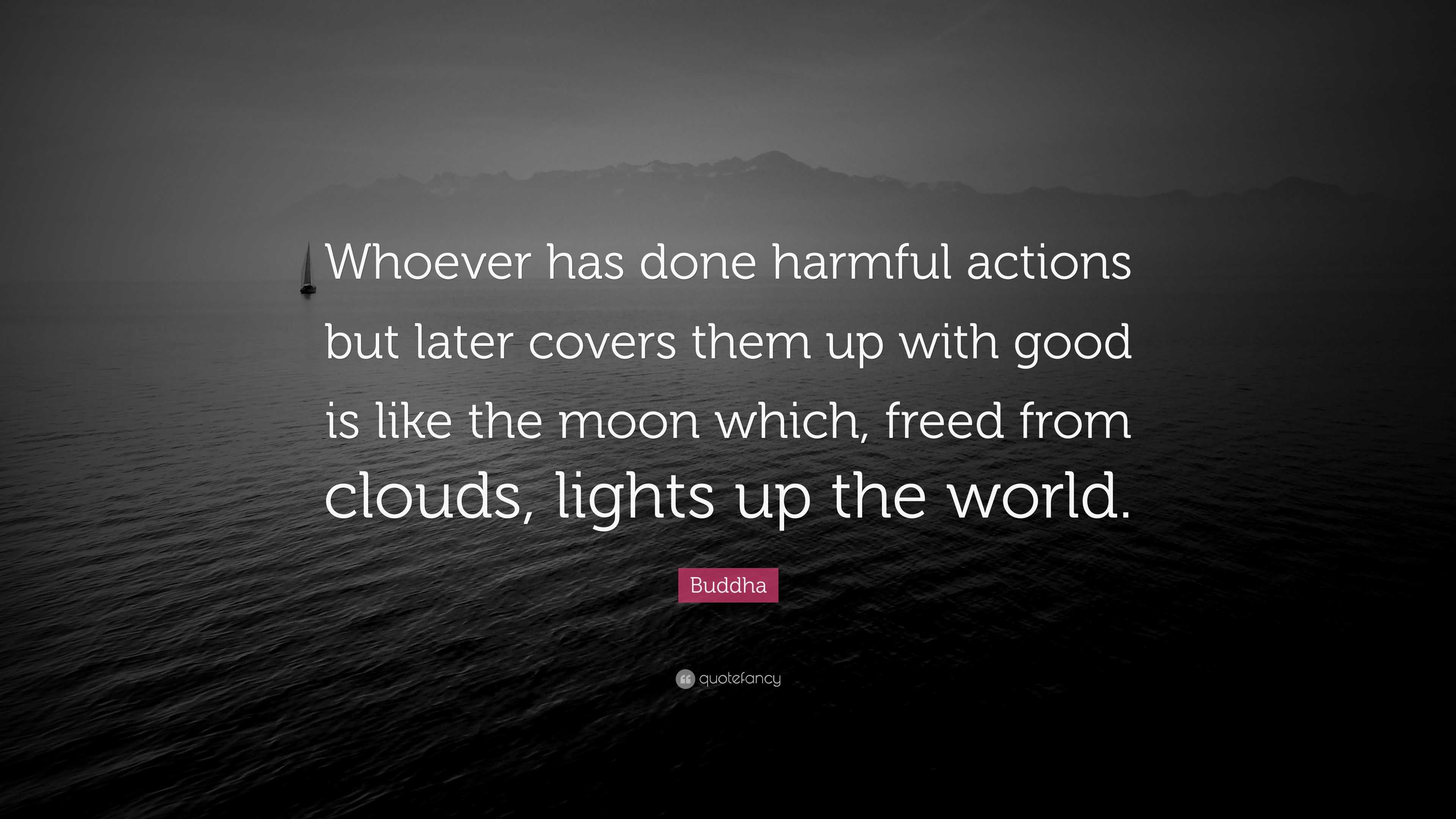 Buddha Quote: “Whoever has done harmful actions but later covers them ...