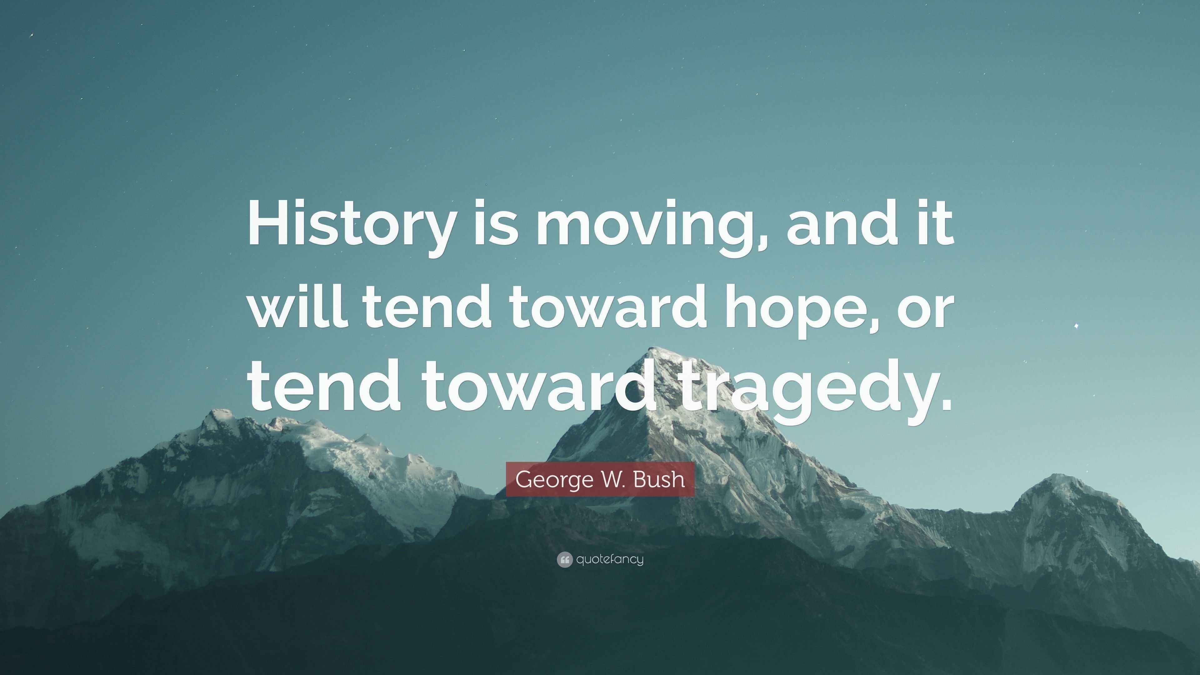 George W. Bush Quote: “History is moving, and it will tend toward hope ...