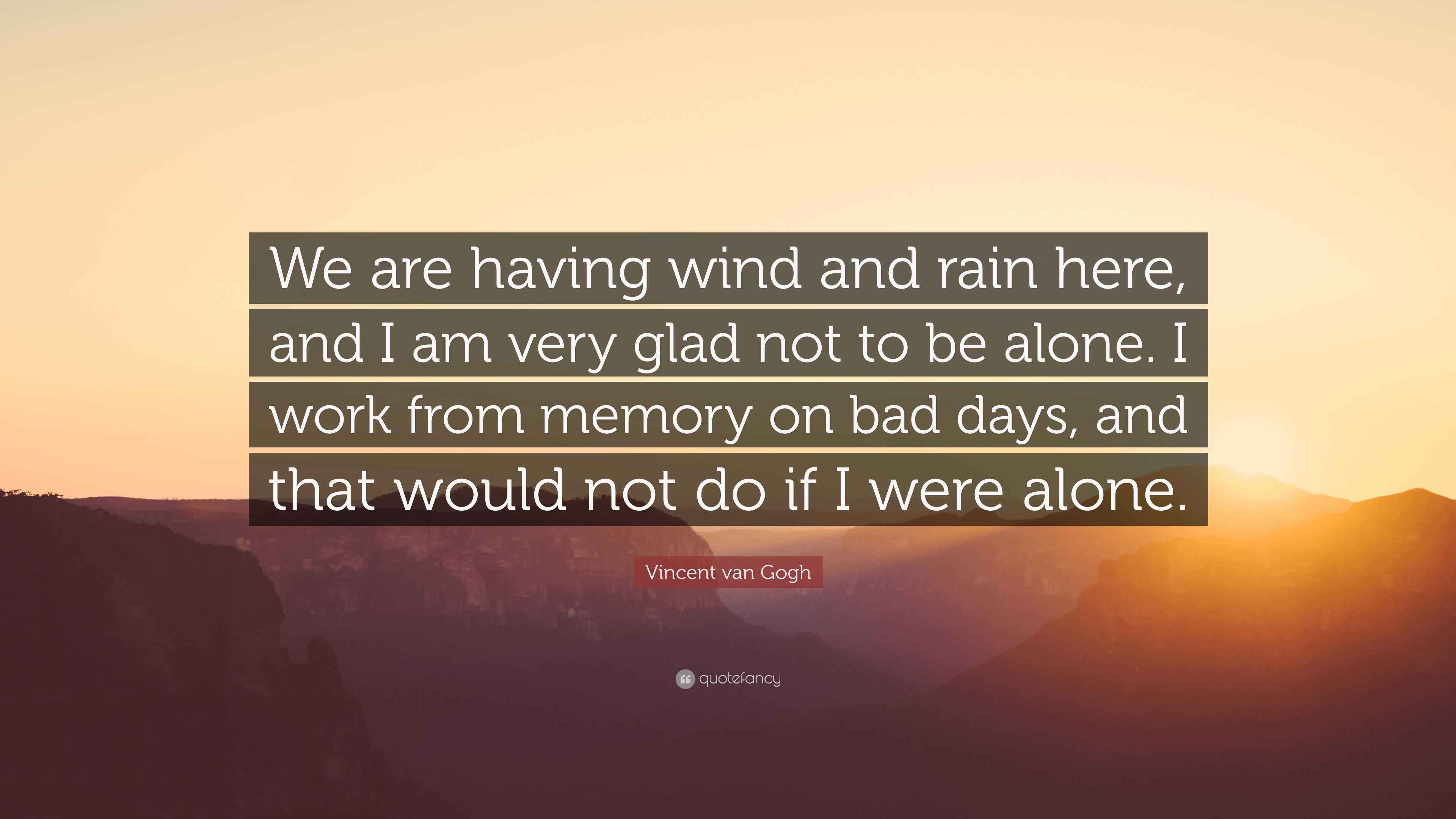 Vincent van Gogh Quote: “We are having wind and rain here, and I am ...