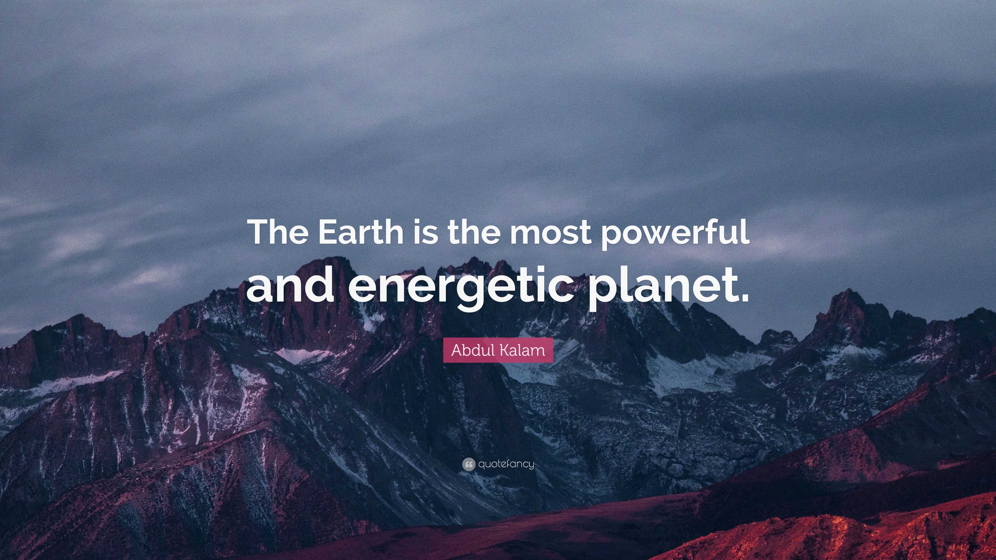 Abdul Kalam Quote: “The Earth is the most powerful and energetic planet.”