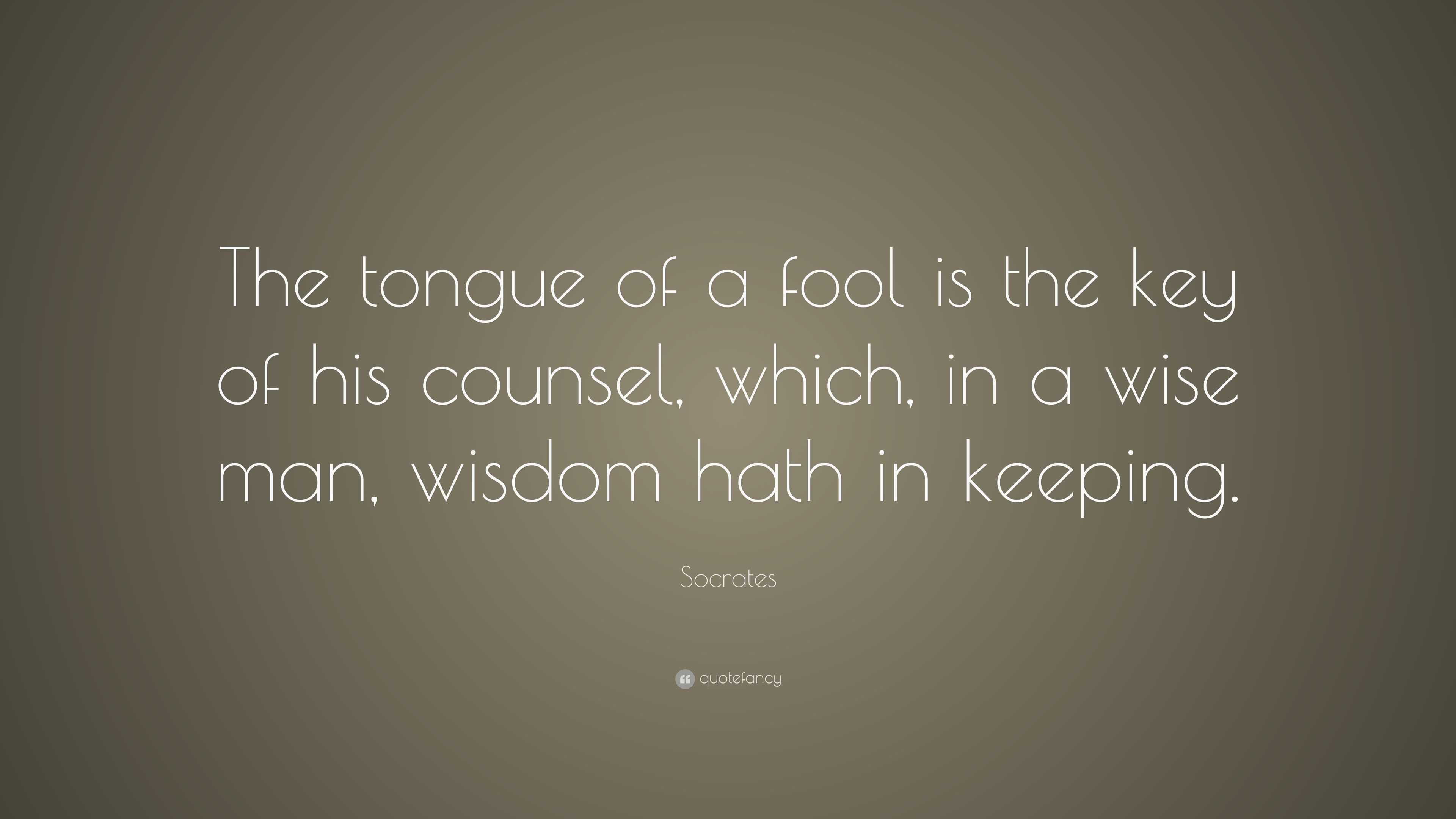 Socrates Quote: “The tongue of a fool is the key of his counsel, which ...