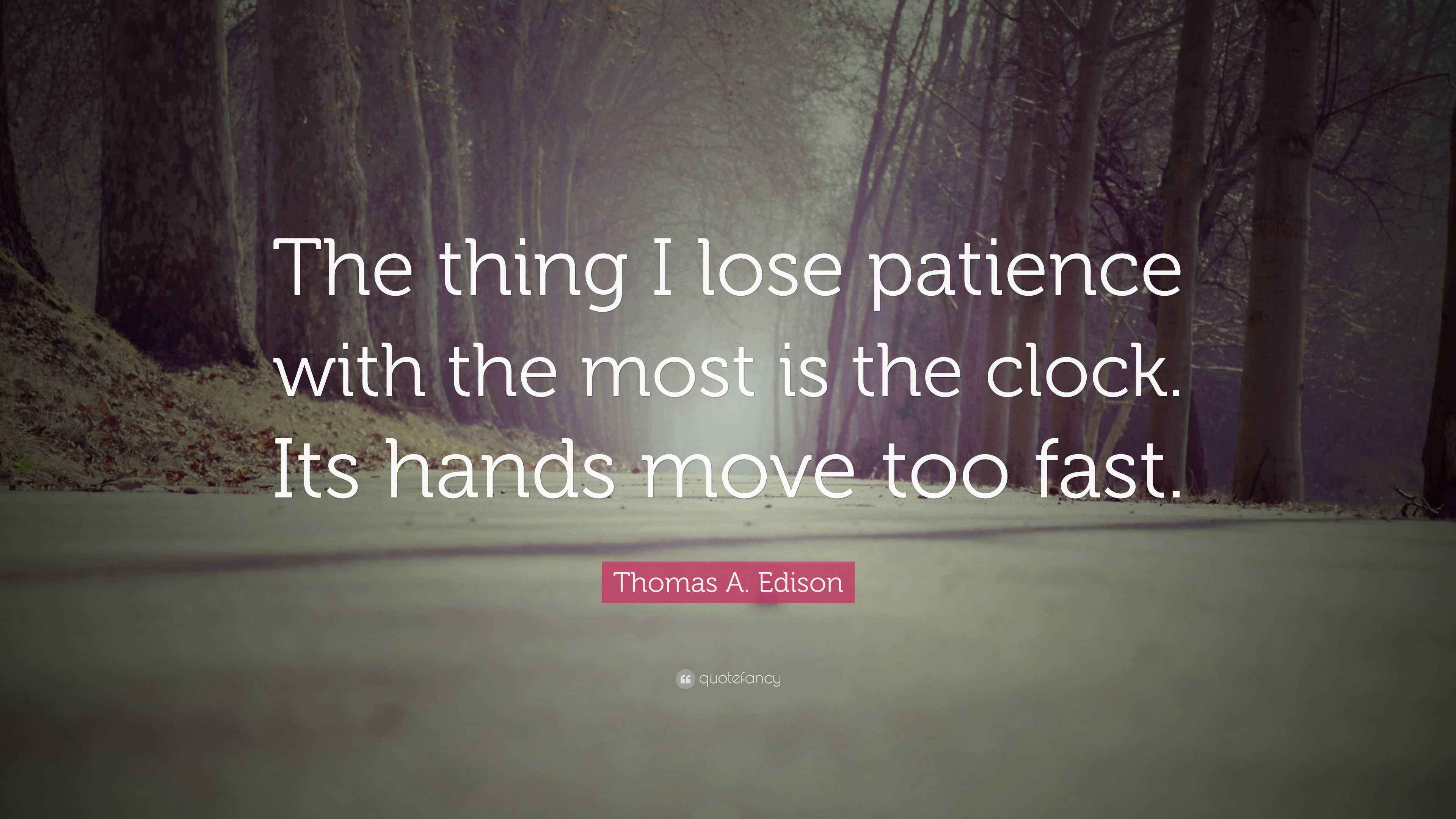 Thomas A. Edison Quote: “The thing I lose patience with the most is the ...