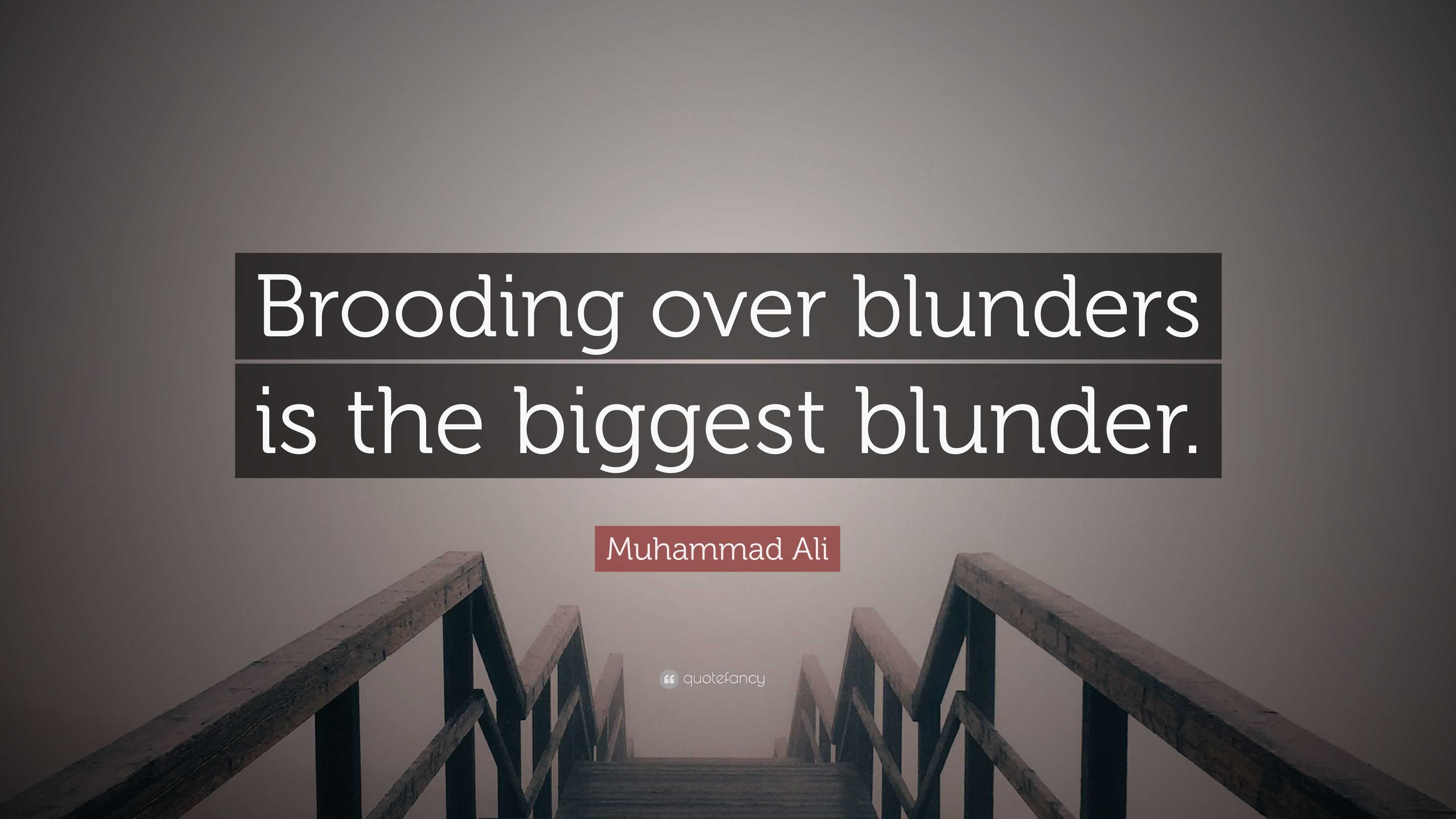 Muhammad Ali Quote: “Brooding over blunders is the biggest blunder.”