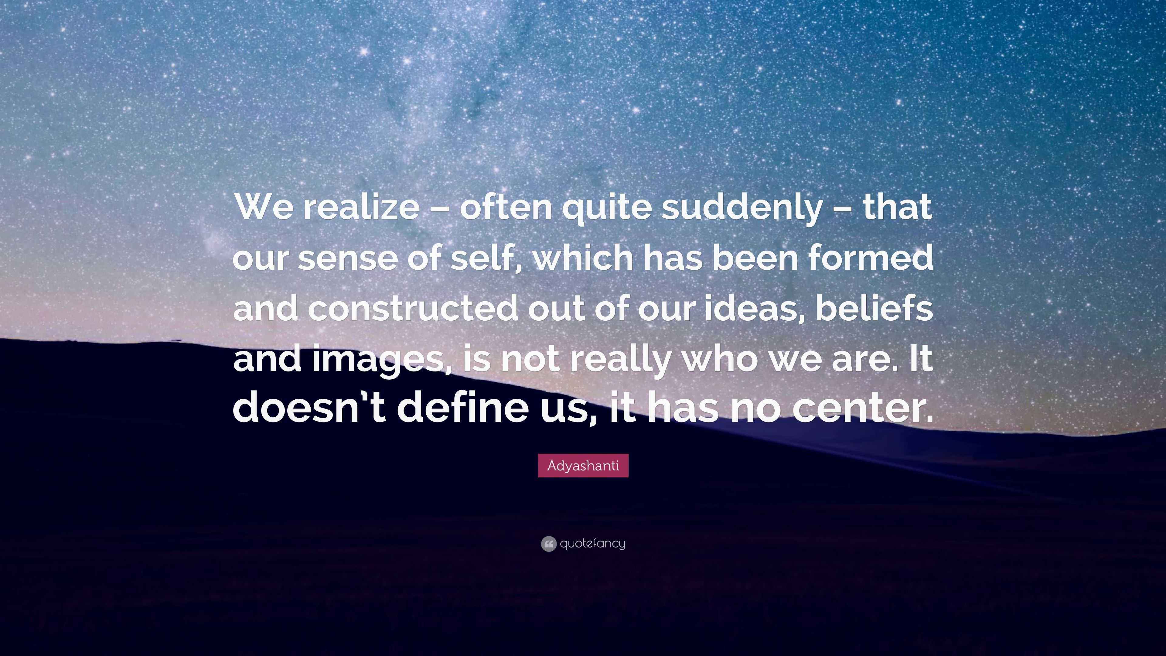 Adyashanti Quote: “We realize – often quite suddenly – that our sense ...