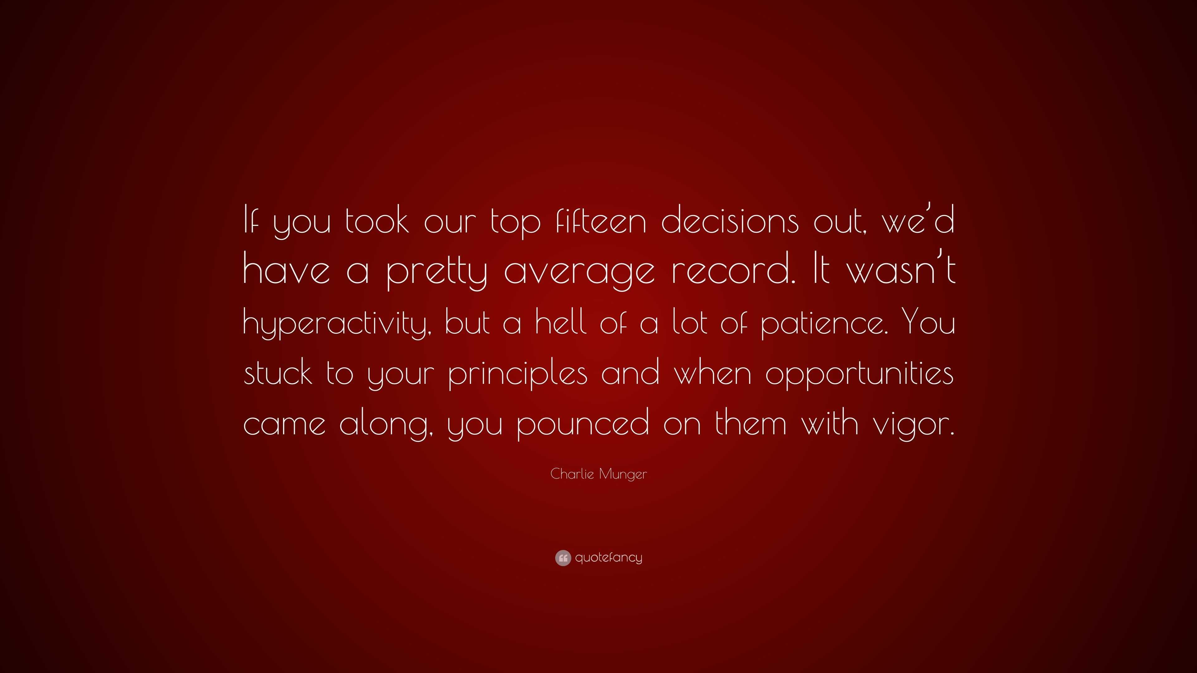 Charlie Munger Quote: “If you took our top fifteen decisions out, we’d ...