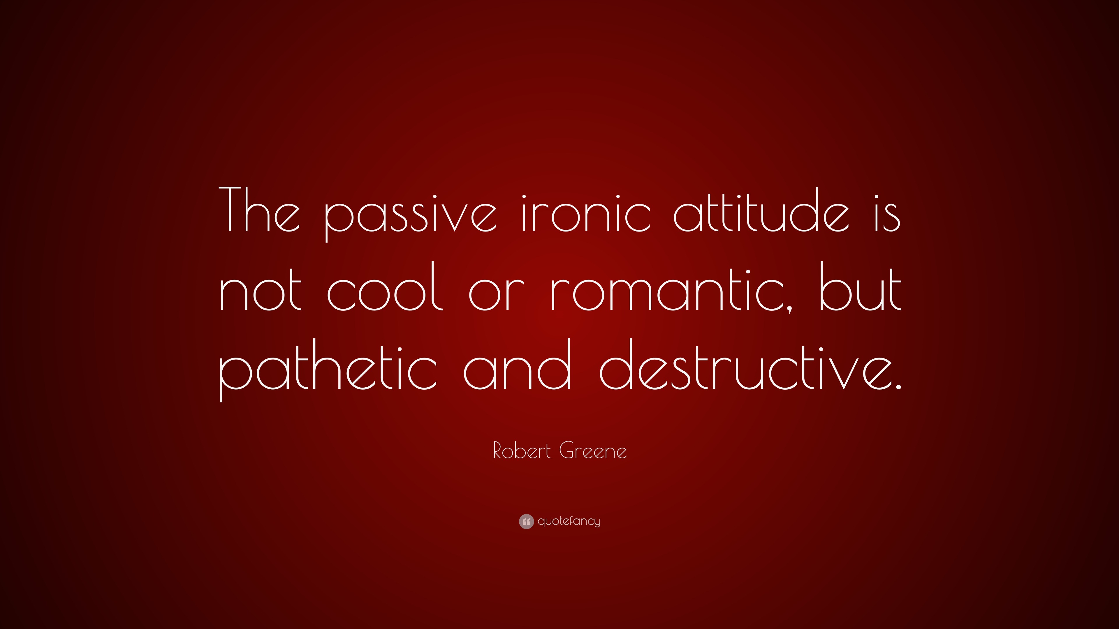 Robert Greene Quote: “The passive ironic attitude is not cool or ...
