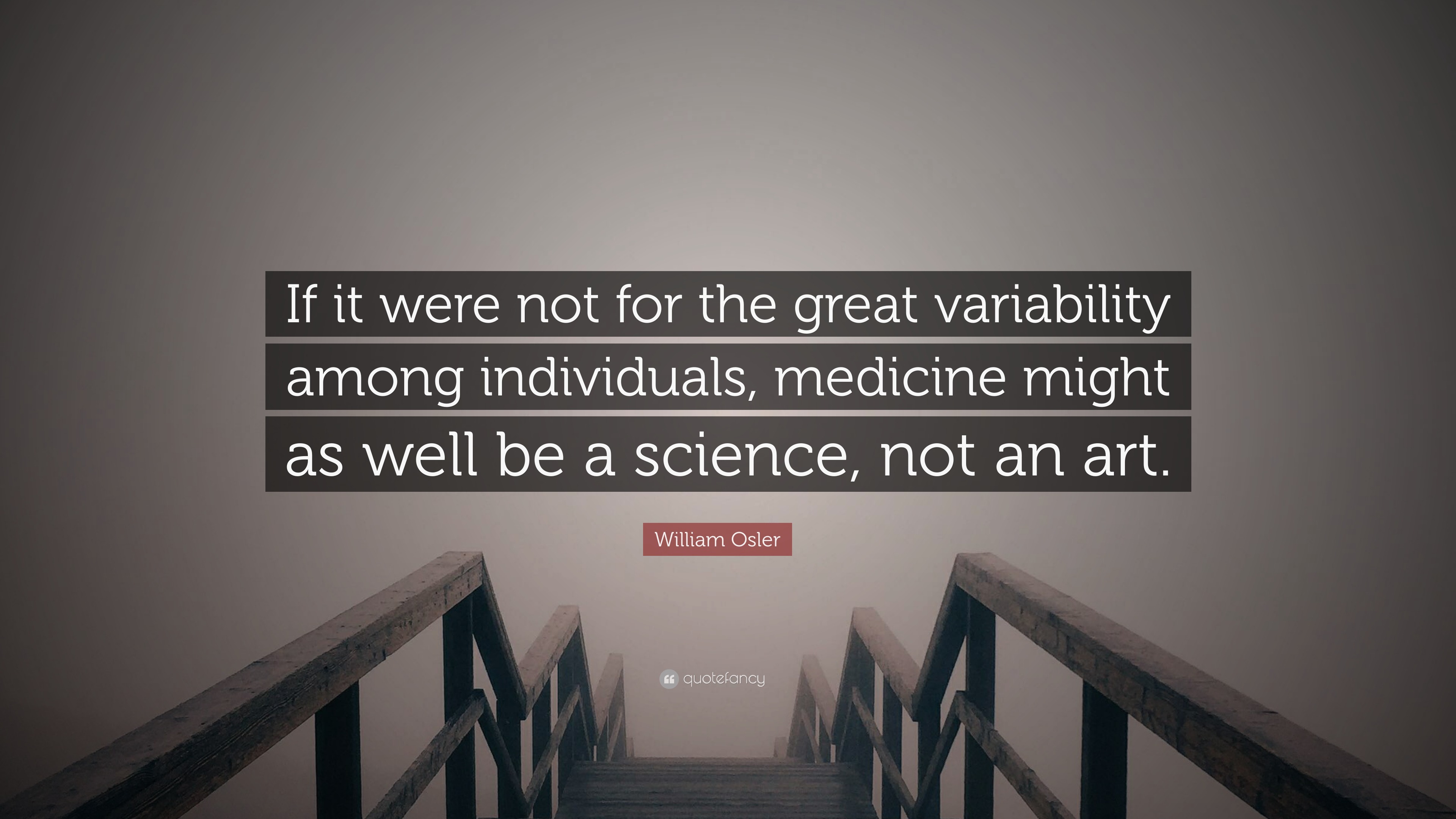 William Osler Quote: “If it were not for the great variability among ...