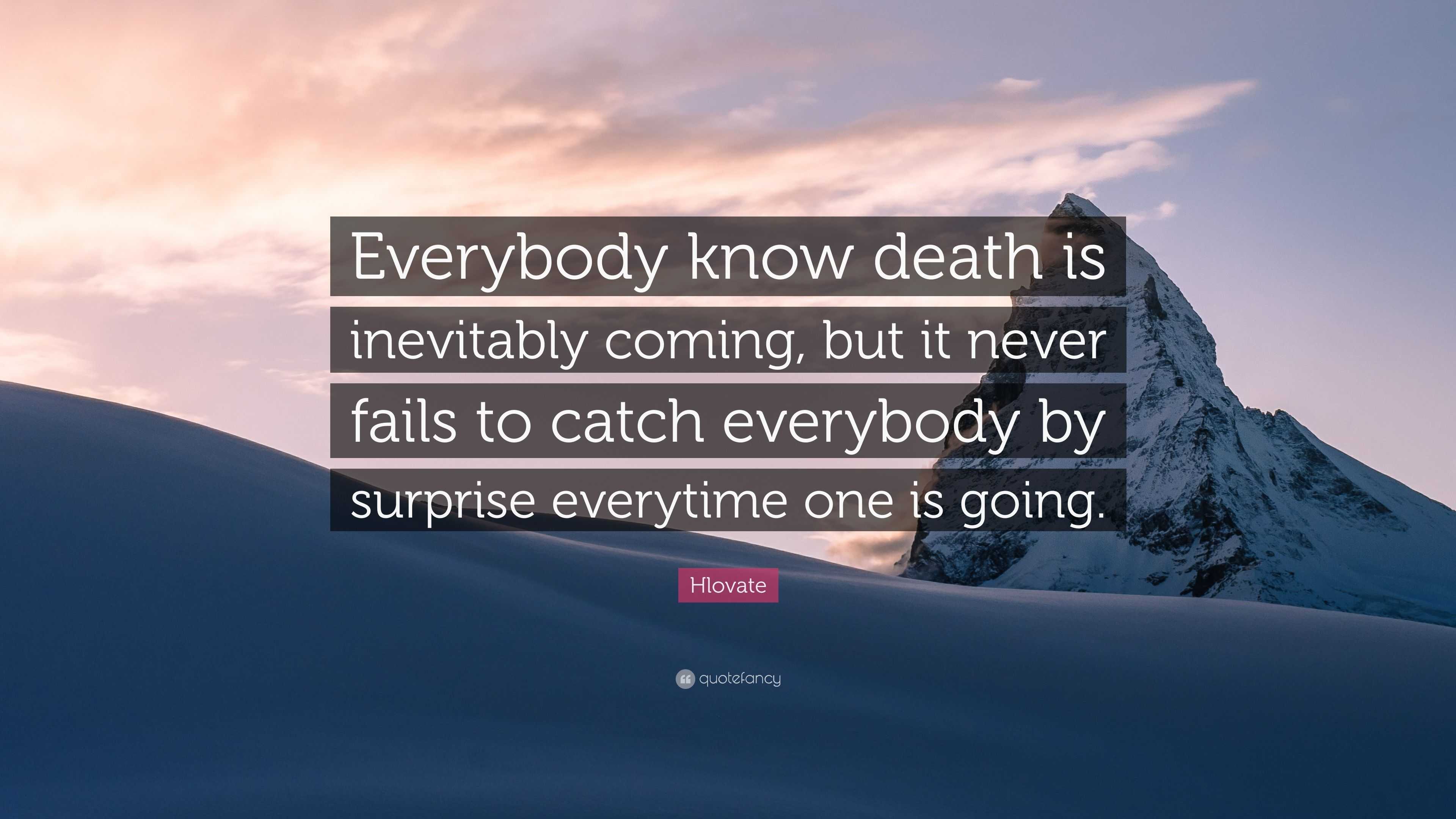 Hlovate Quote: “Everybody know death is inevitably coming, but it never ...