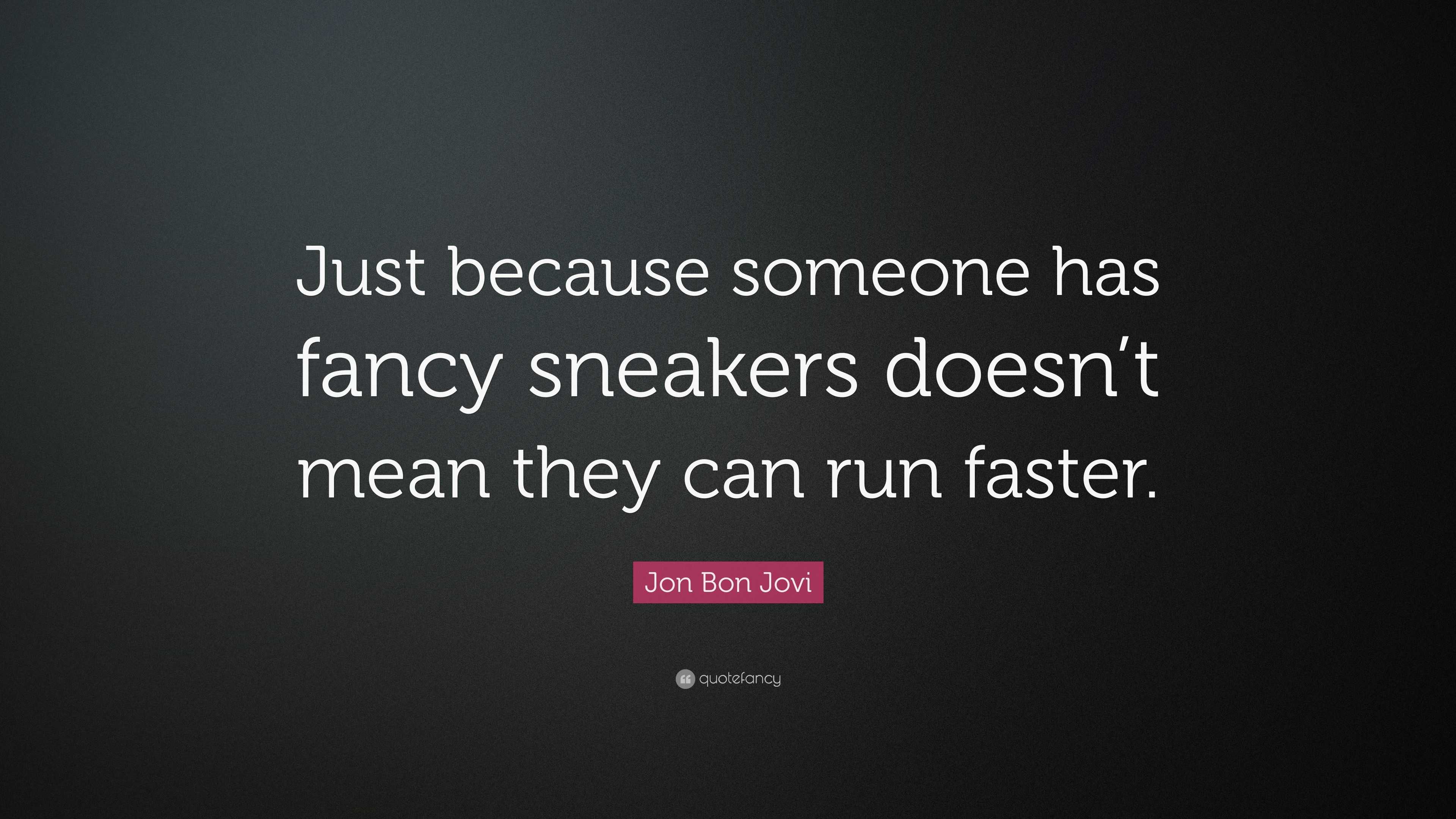 Jon Bon Jovi Quote: “Just because someone has fancy sneakers doesn’t ...