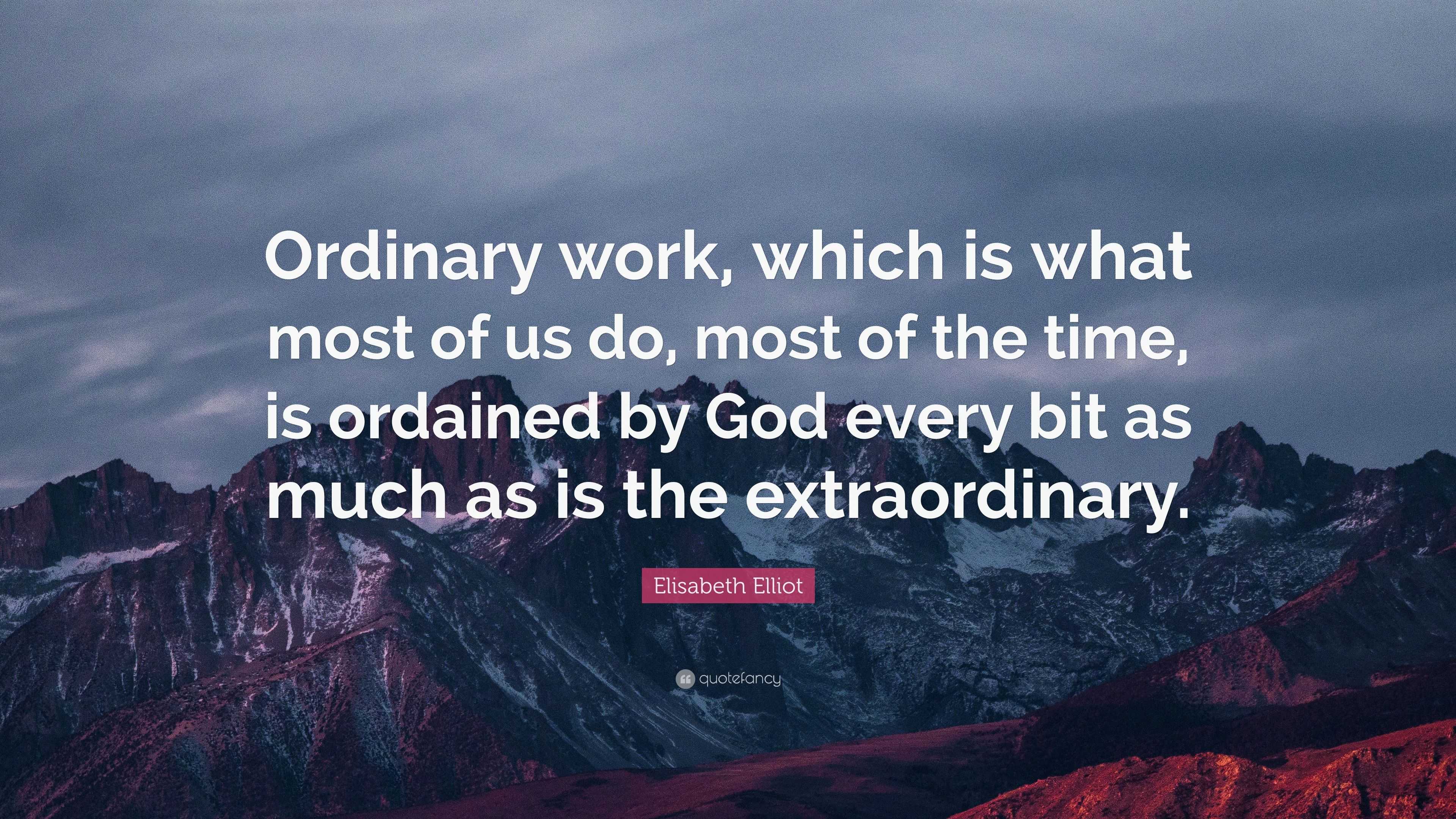 Elisabeth Elliot Quote: “Ordinary work, which is what most of us do ...