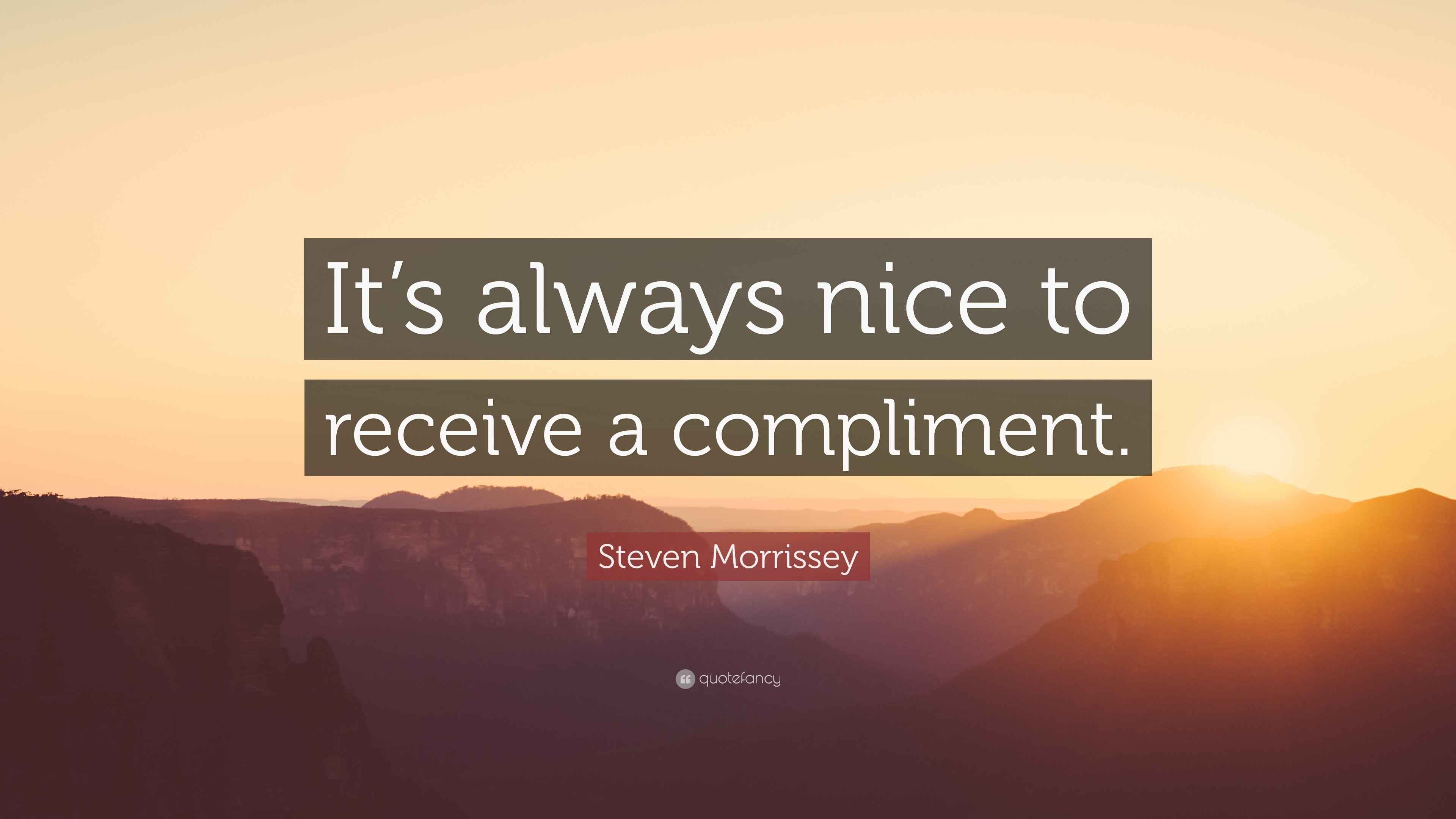 Steven Morrissey Quote: “It’s always nice to receive a compliment.”
