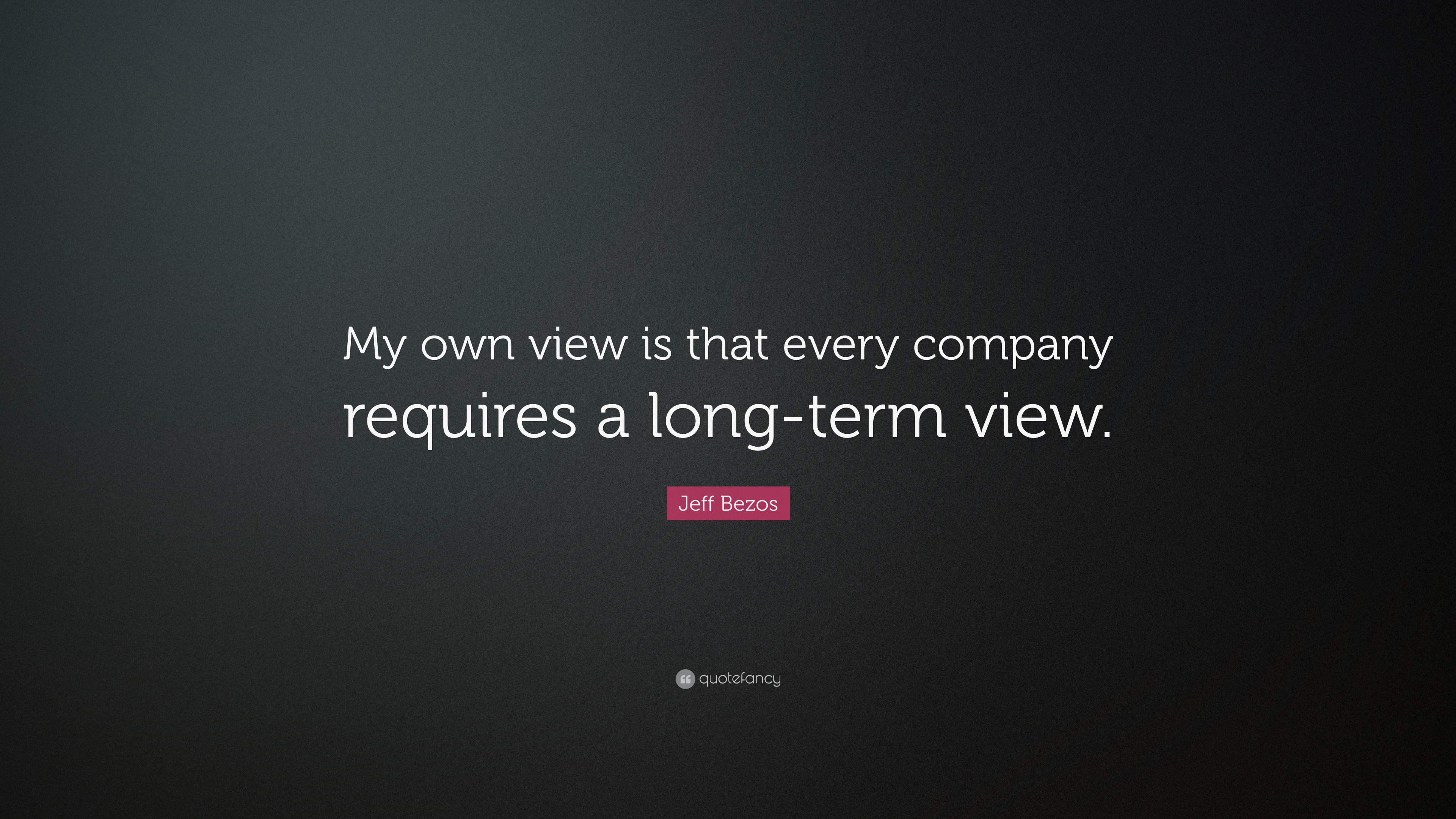 Jeff Bezos Quote: “My own view is that every company requires a long ...