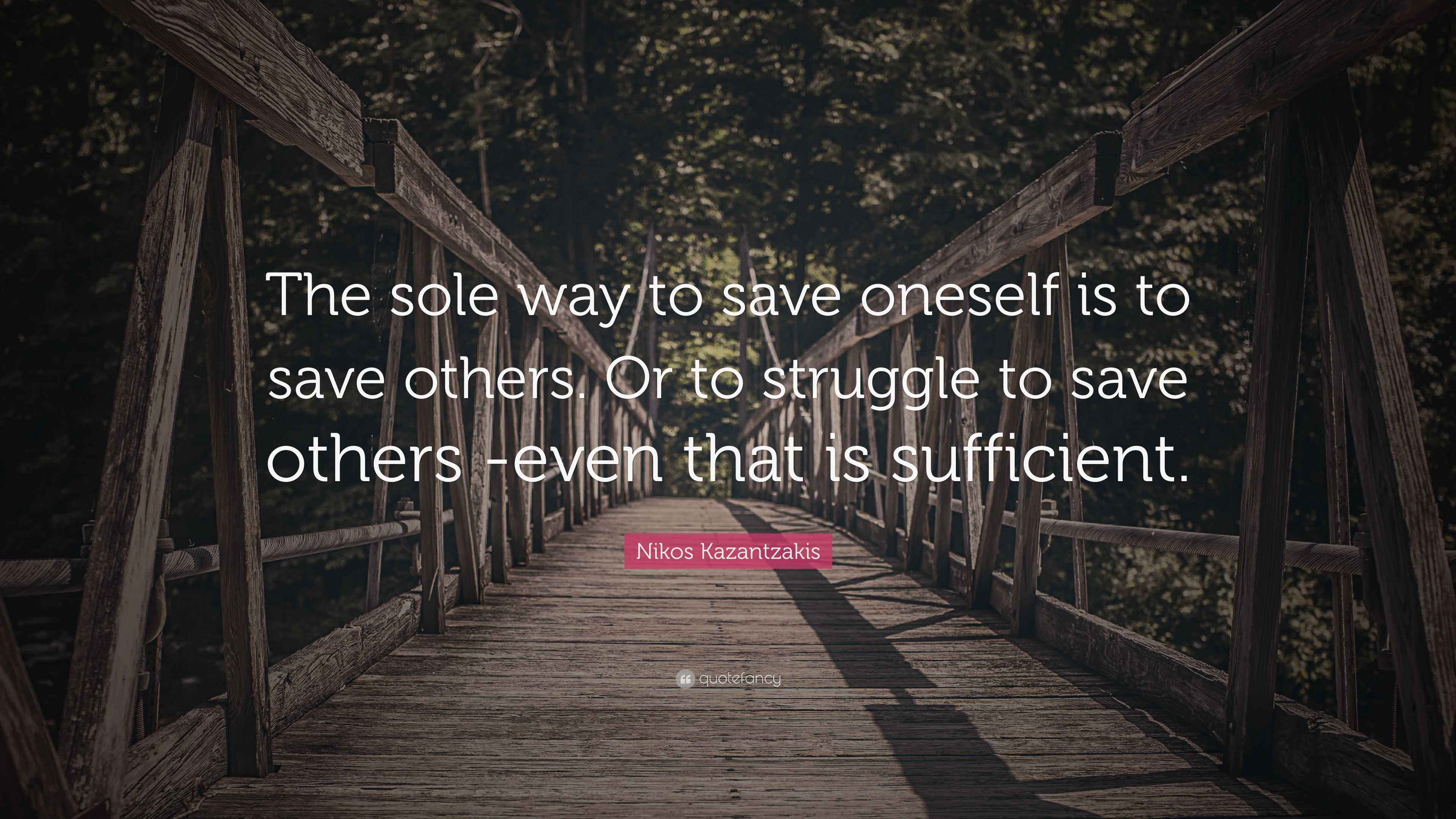 Nikos Kazantzakis Quote: “The sole way to save oneself is to save ...