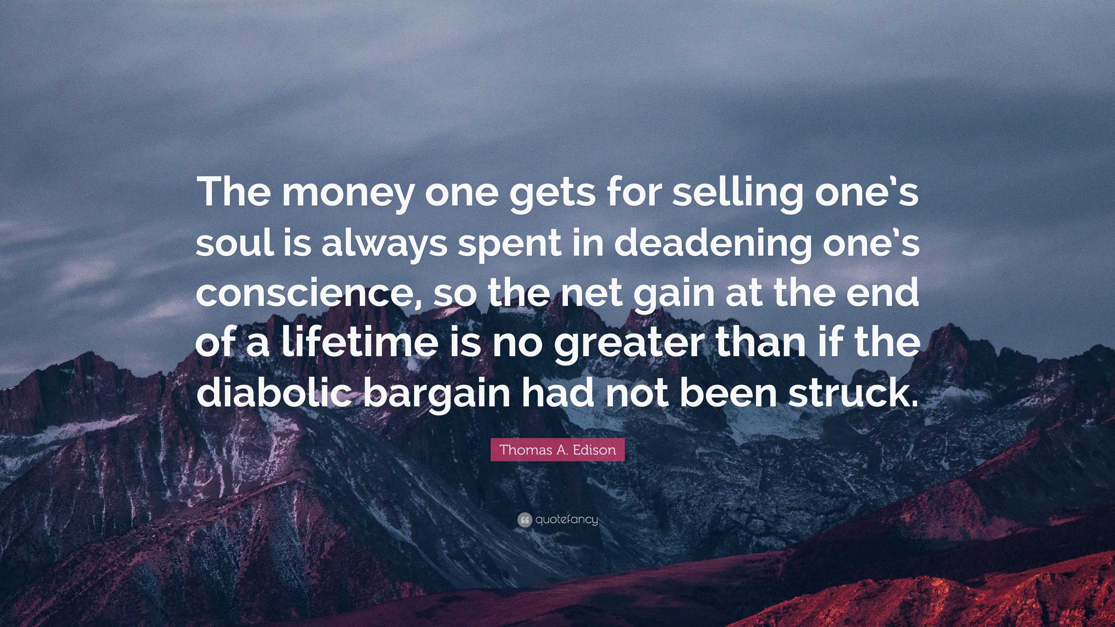 Thomas A. Edison Quote: “The money one gets for selling one’s soul is ...