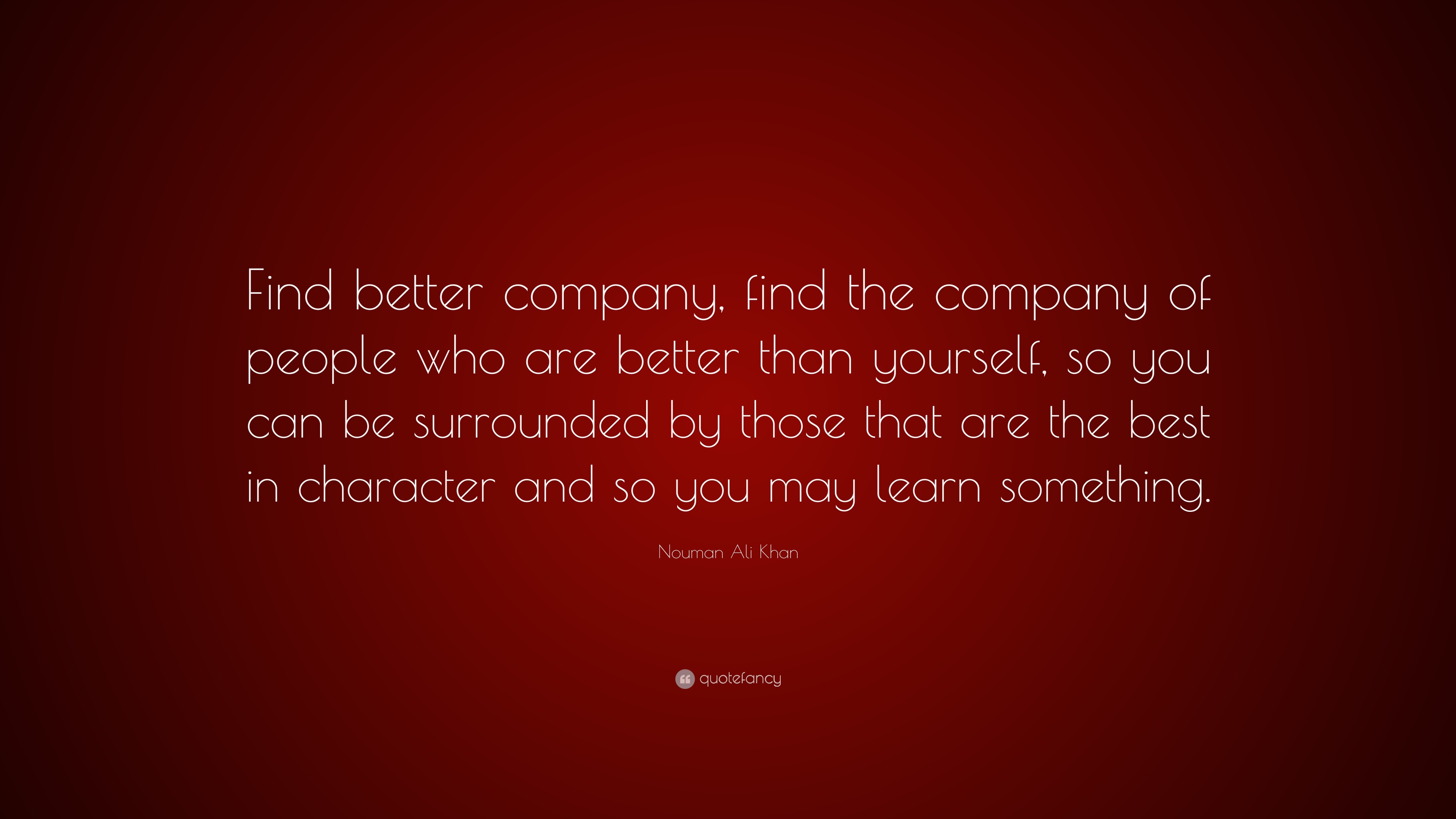 Nouman Ali Khan Quote: “Find better company, find the company of people ...