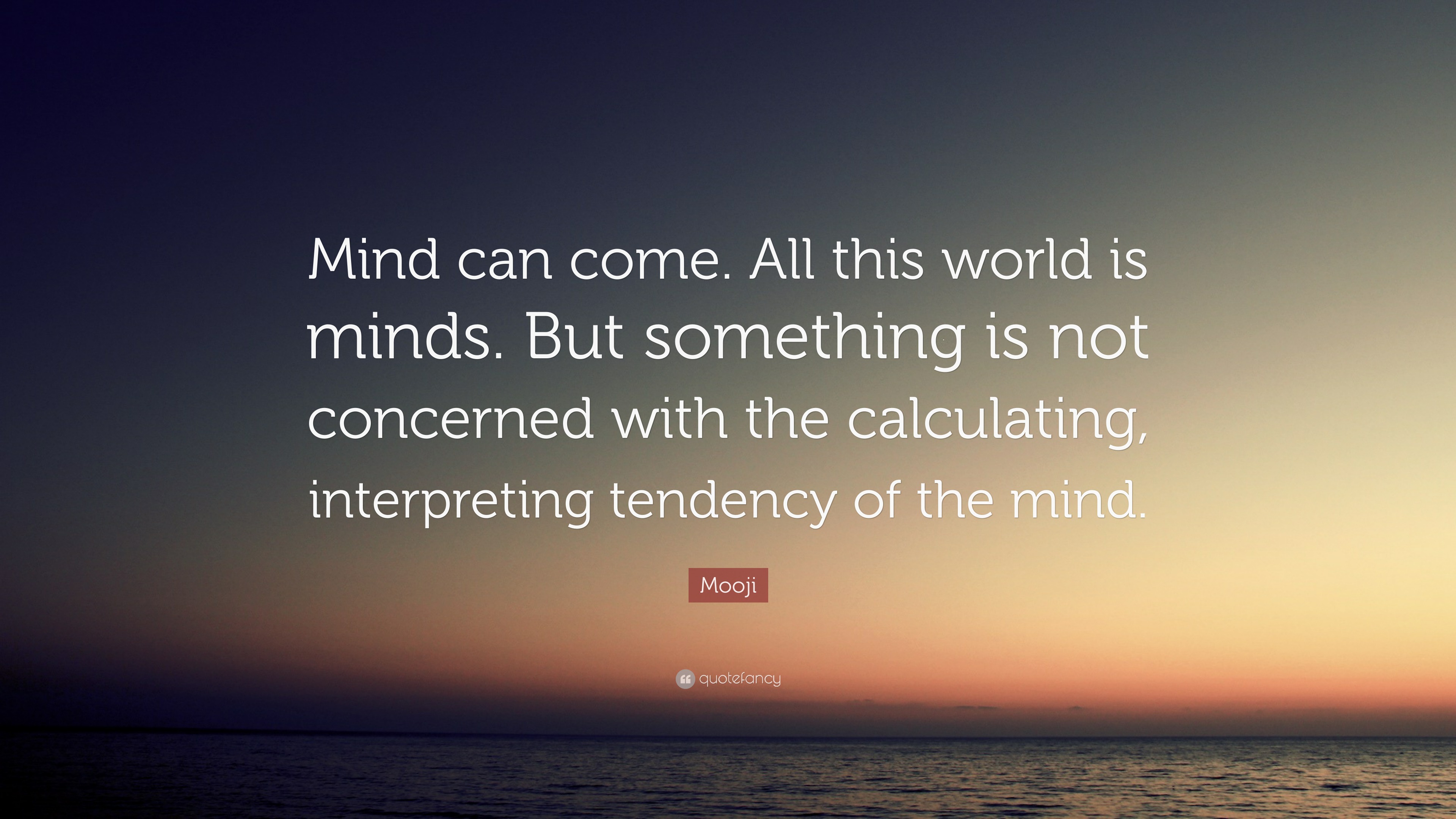 Mooji Quote: “Mind can come. All this world is minds. But something is ...