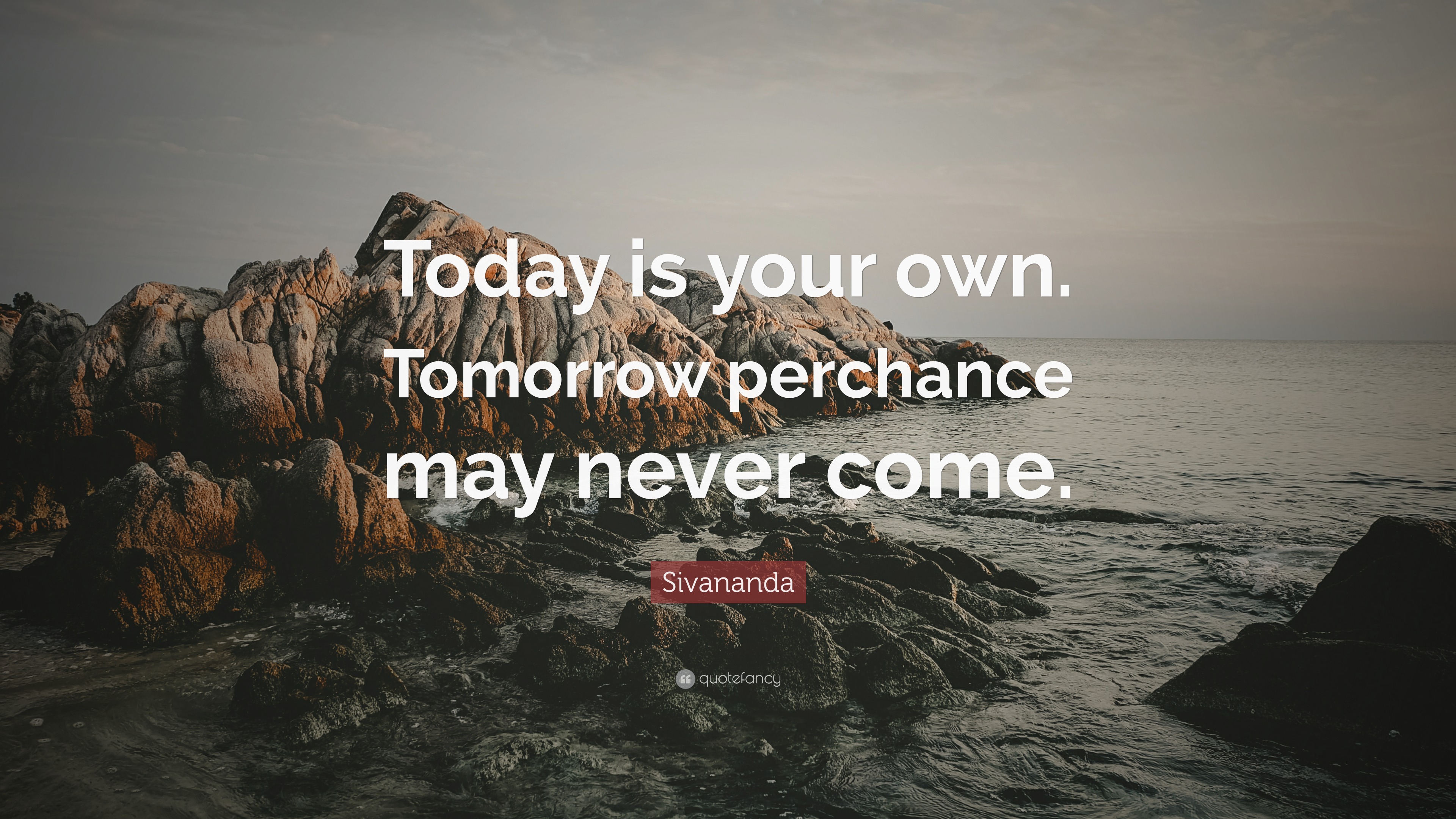 Sivananda Quote: “Today is your own. Tomorrow perchance may never come.”