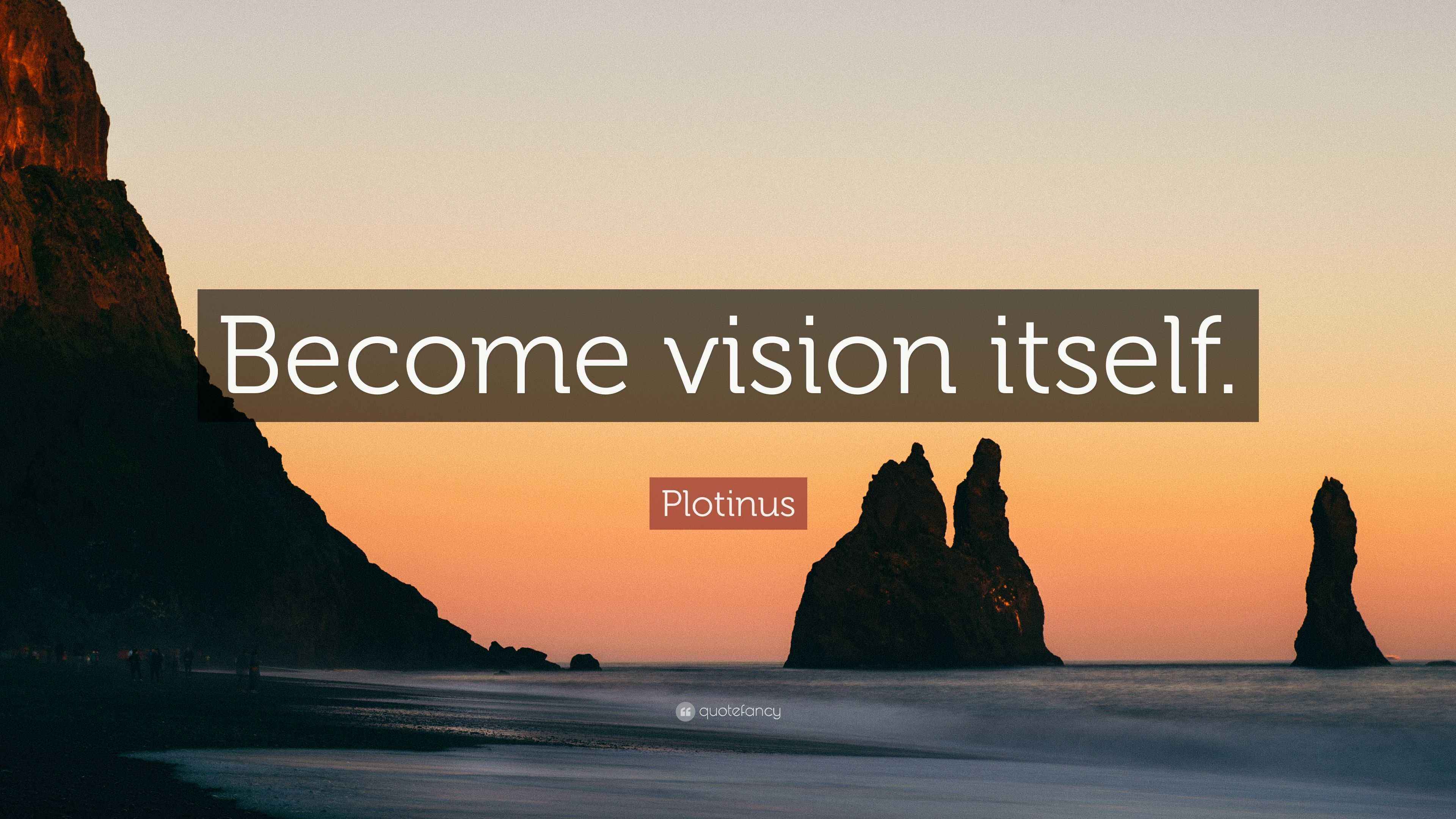 Plotinus Quote: “Become vision itself.”