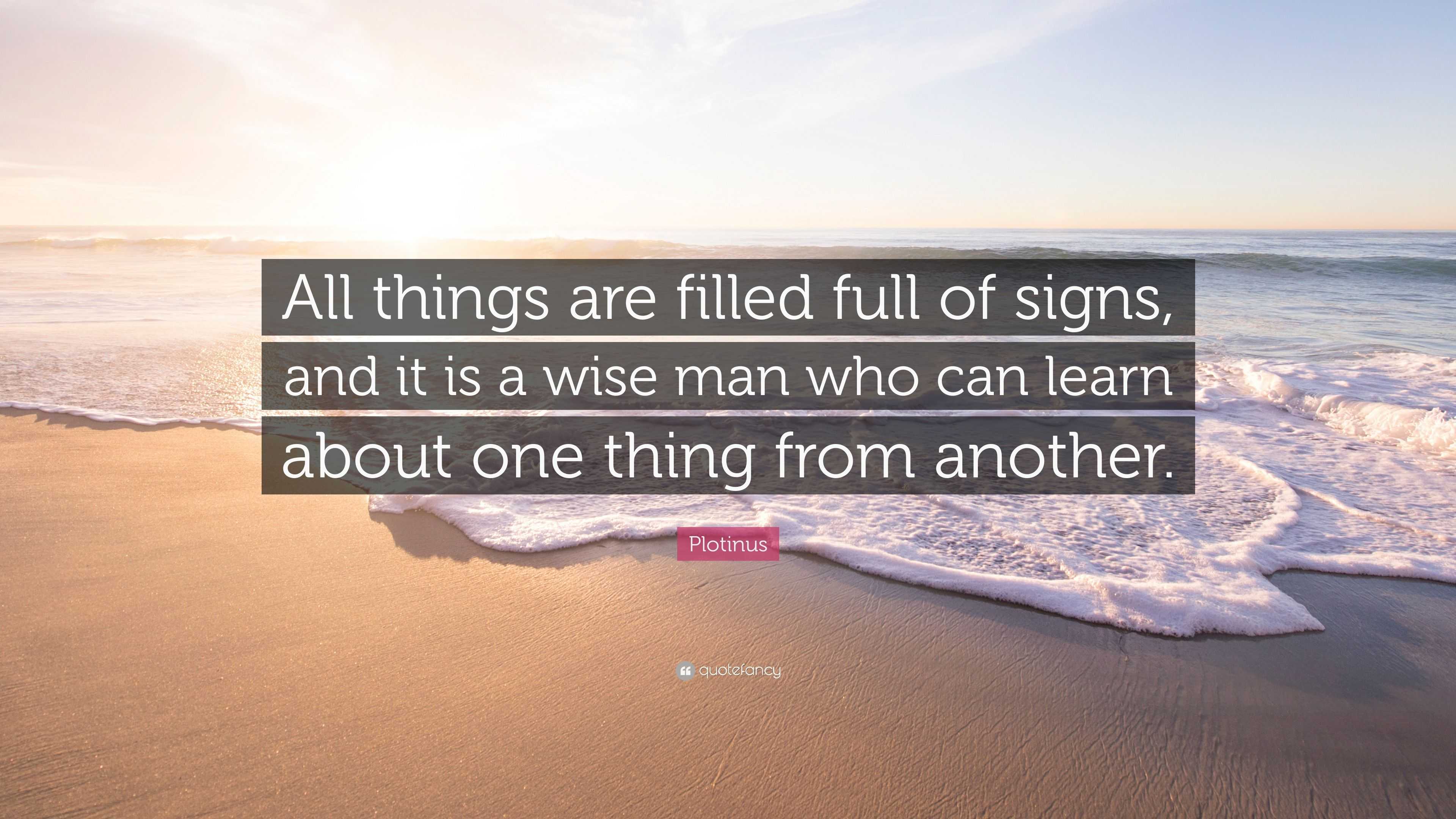 Plotinus Quote: “All things are filled full of signs, and it is a wise ...
