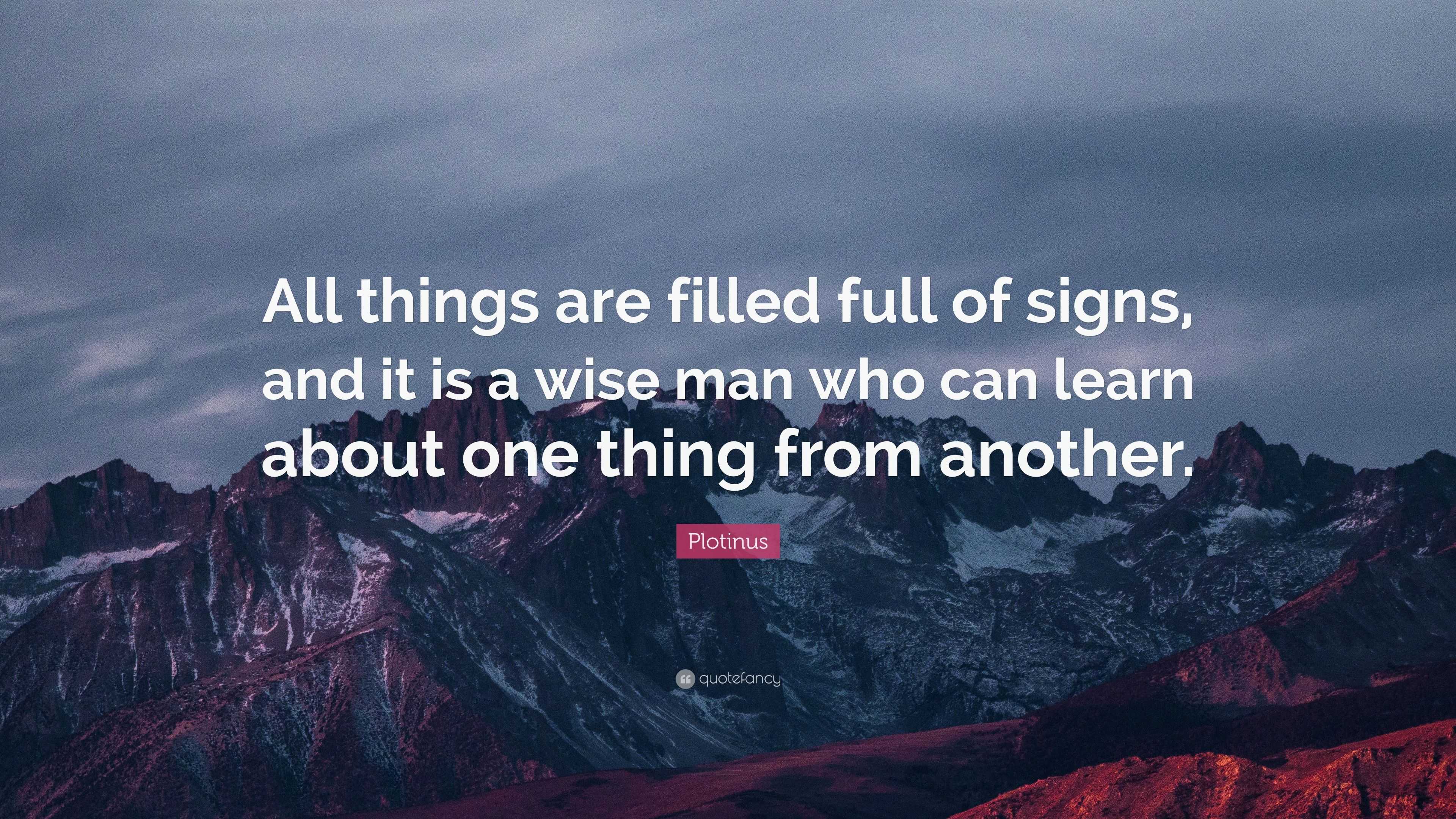 Plotinus Quote: “All things are filled full of signs, and it is a wise ...