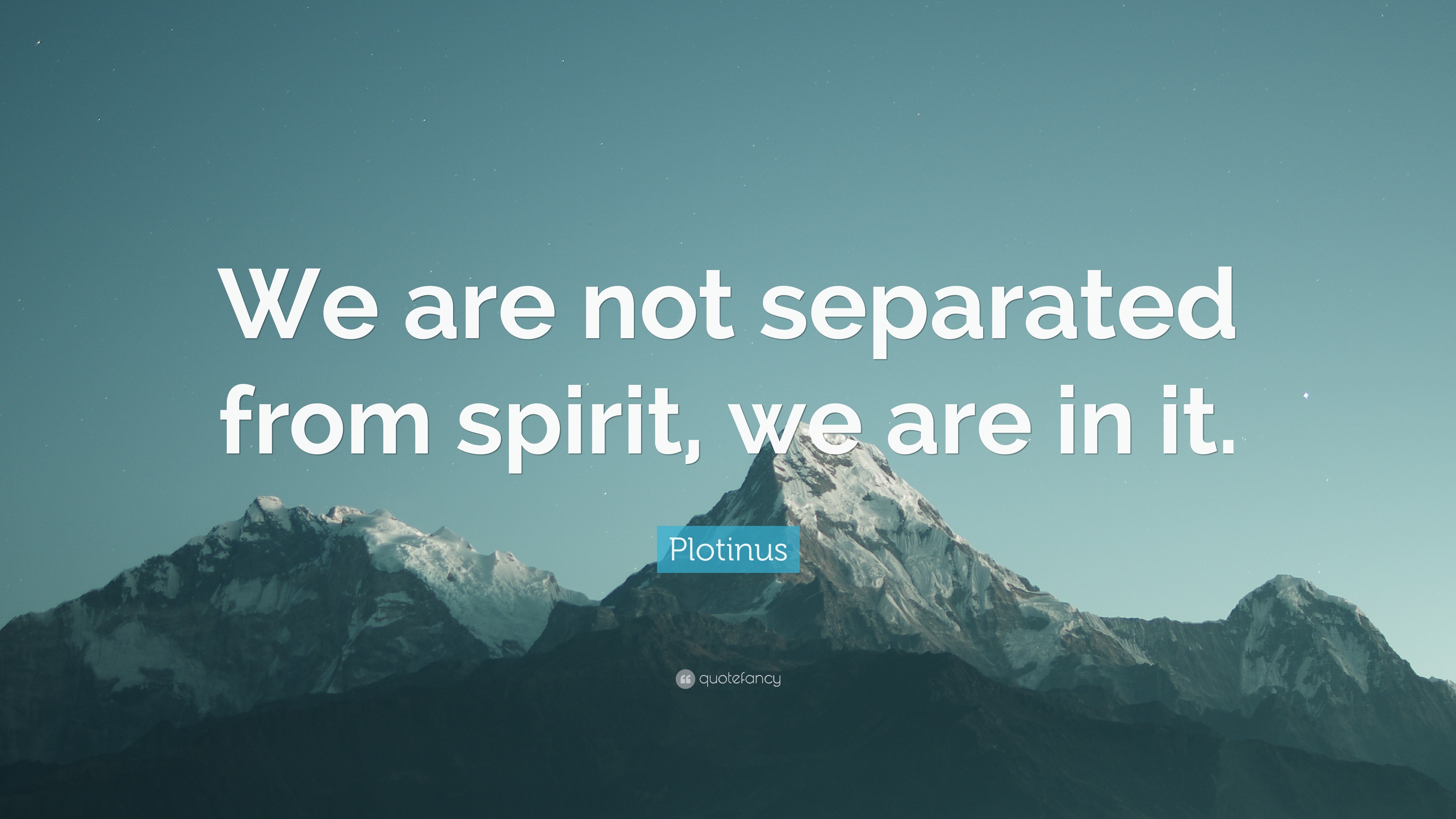 Plotinus Quote: “We are not separated from spirit, we are in it.”
