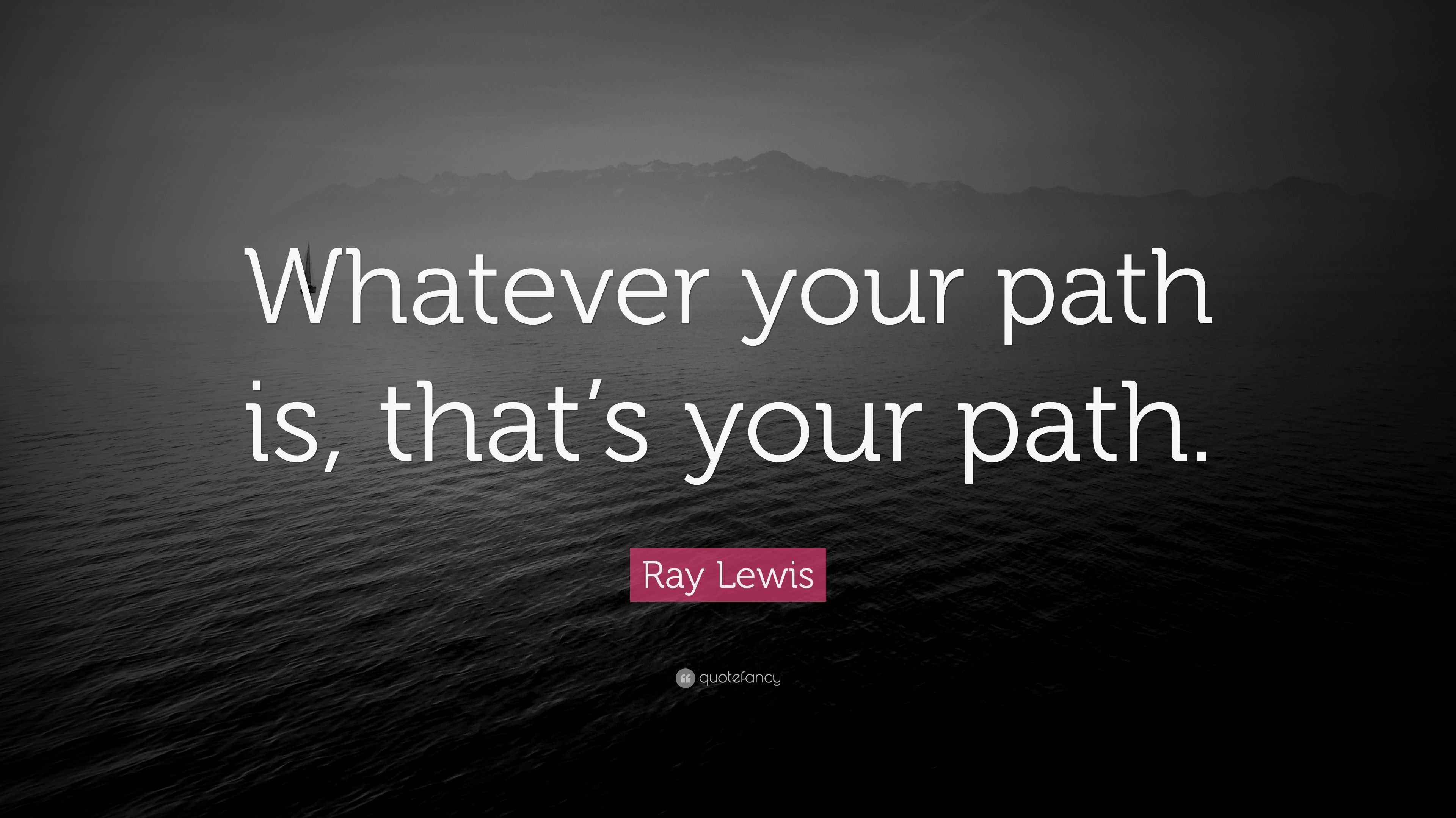 Ray Lewis Quote: “Whatever your path is, that’s your path.”