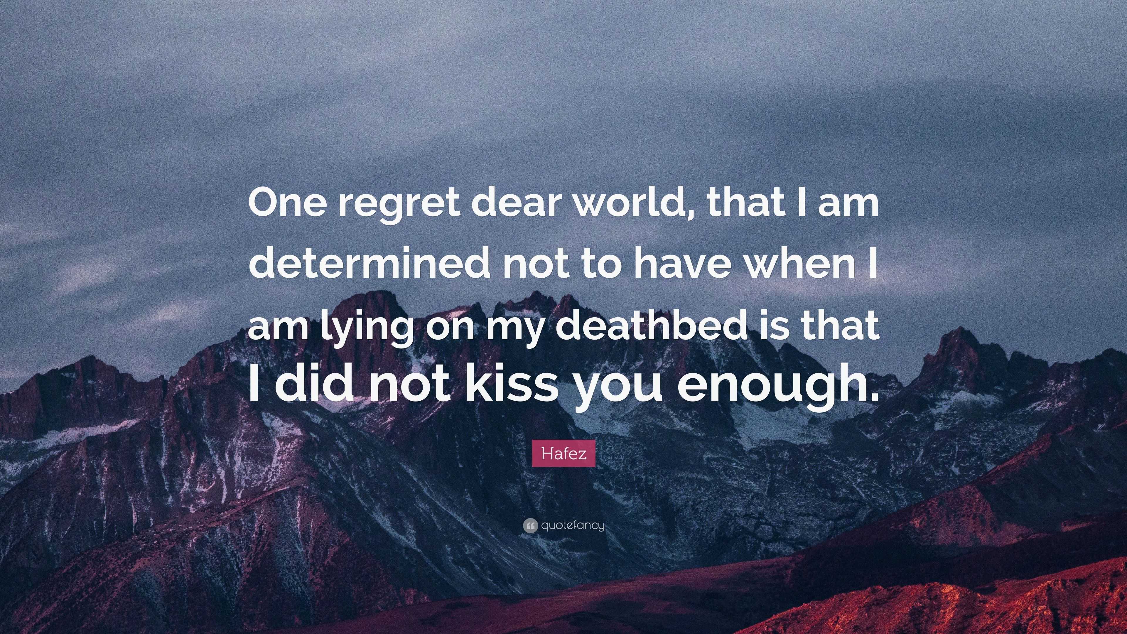 Hafez Quote: “One regret dear world, that I am determined not to have ...