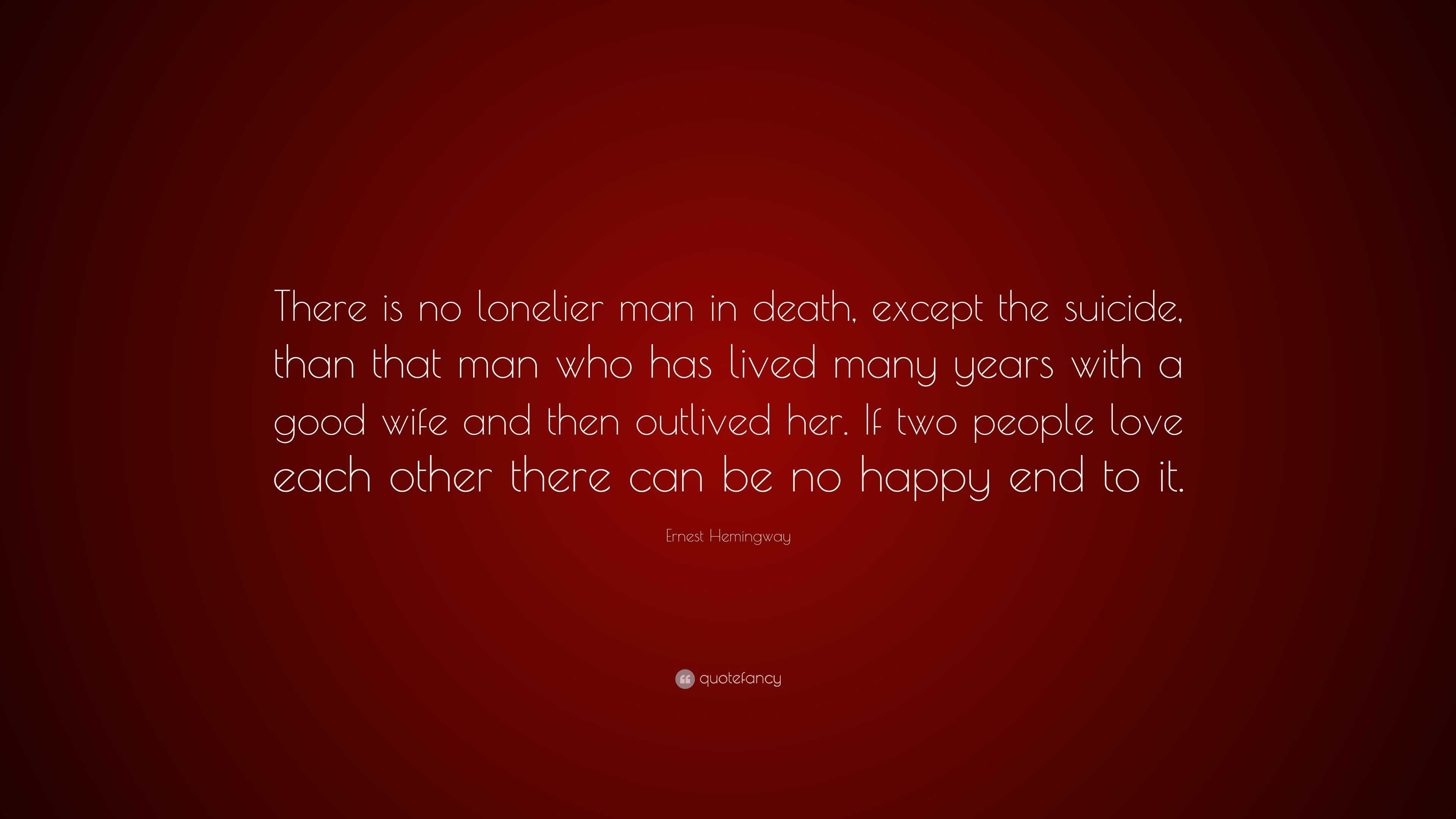 Ernest Hemingway Quote: “There is no lonelier man in death, except the ...