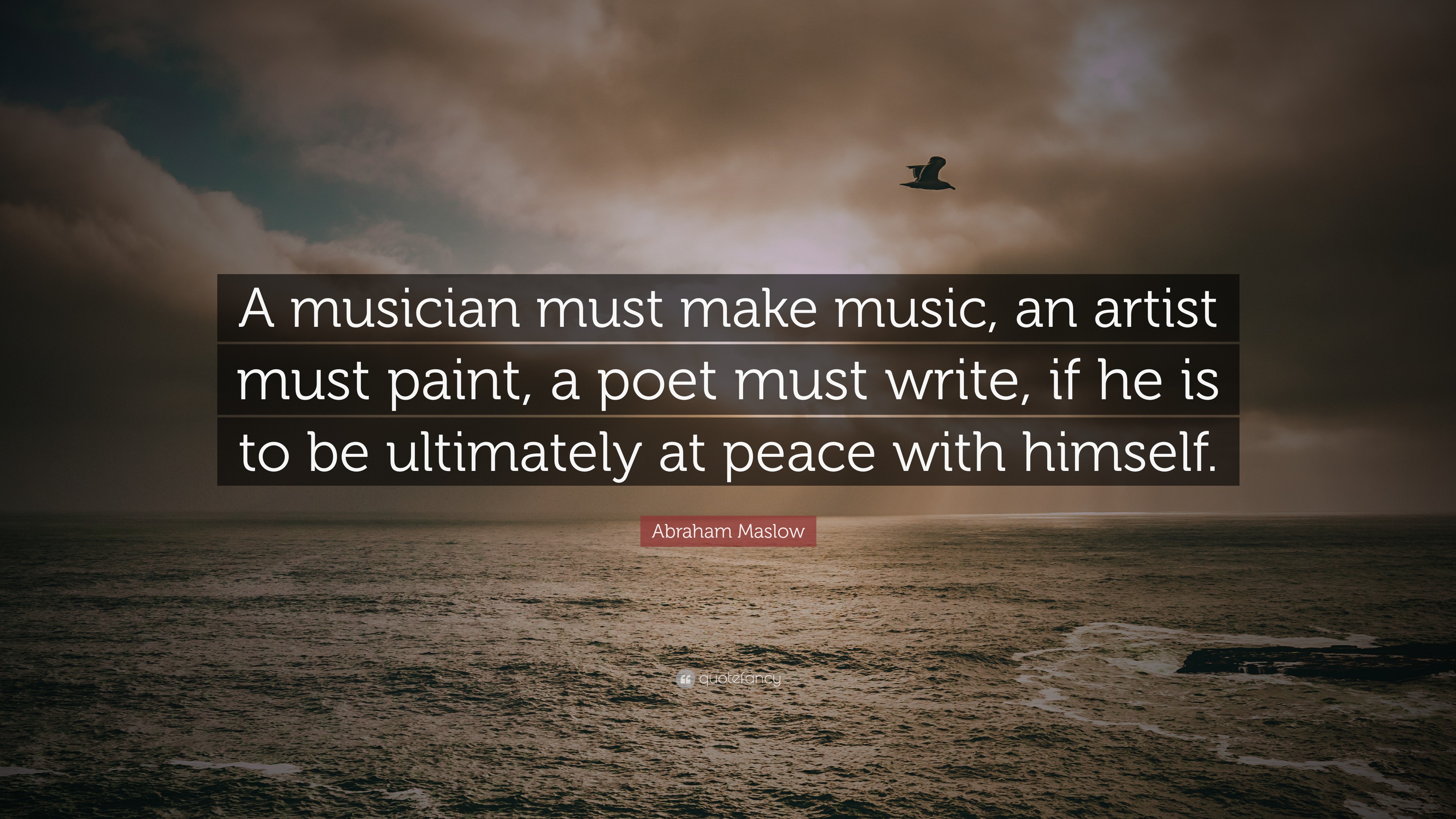 Abraham Maslow Quote: “A musician must make music, an artist must paint ...