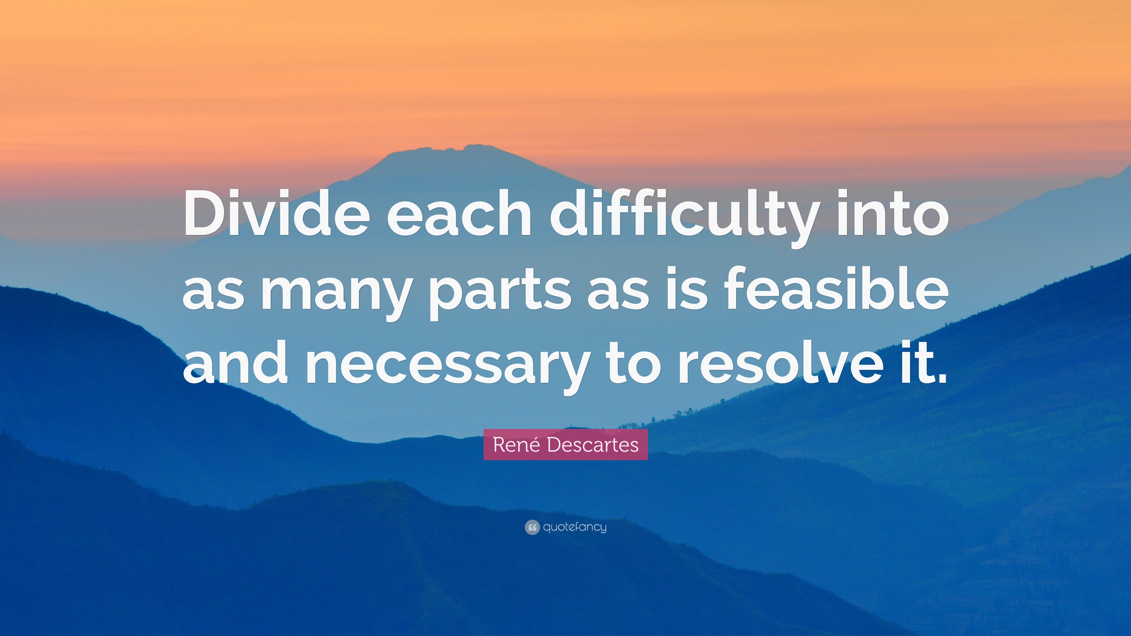 René Descartes Quote: “Divide each difficulty into as many parts as is ...