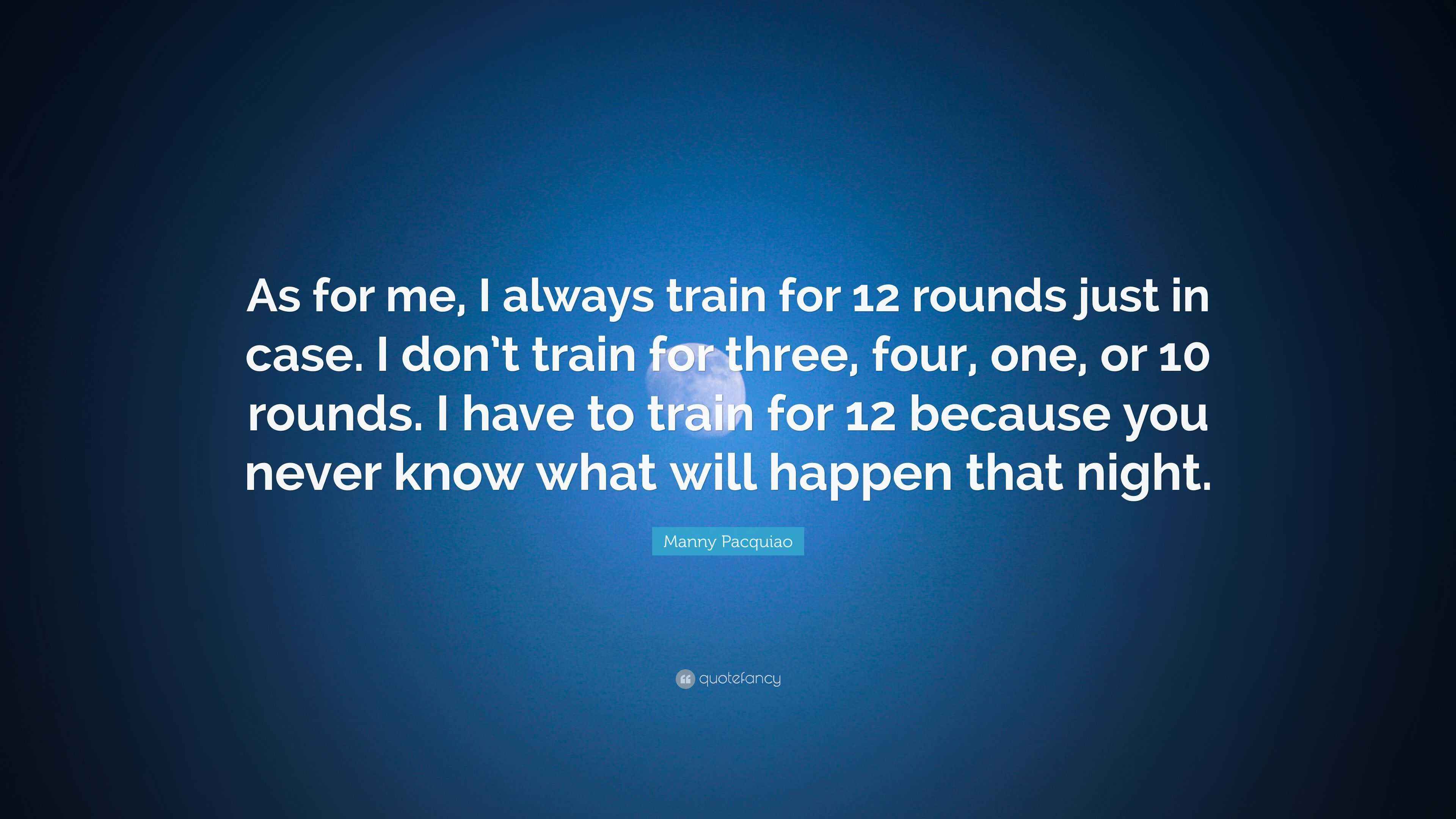 Manny Pacquiao Quote: “As for me, I always train for 12 rounds just in ...