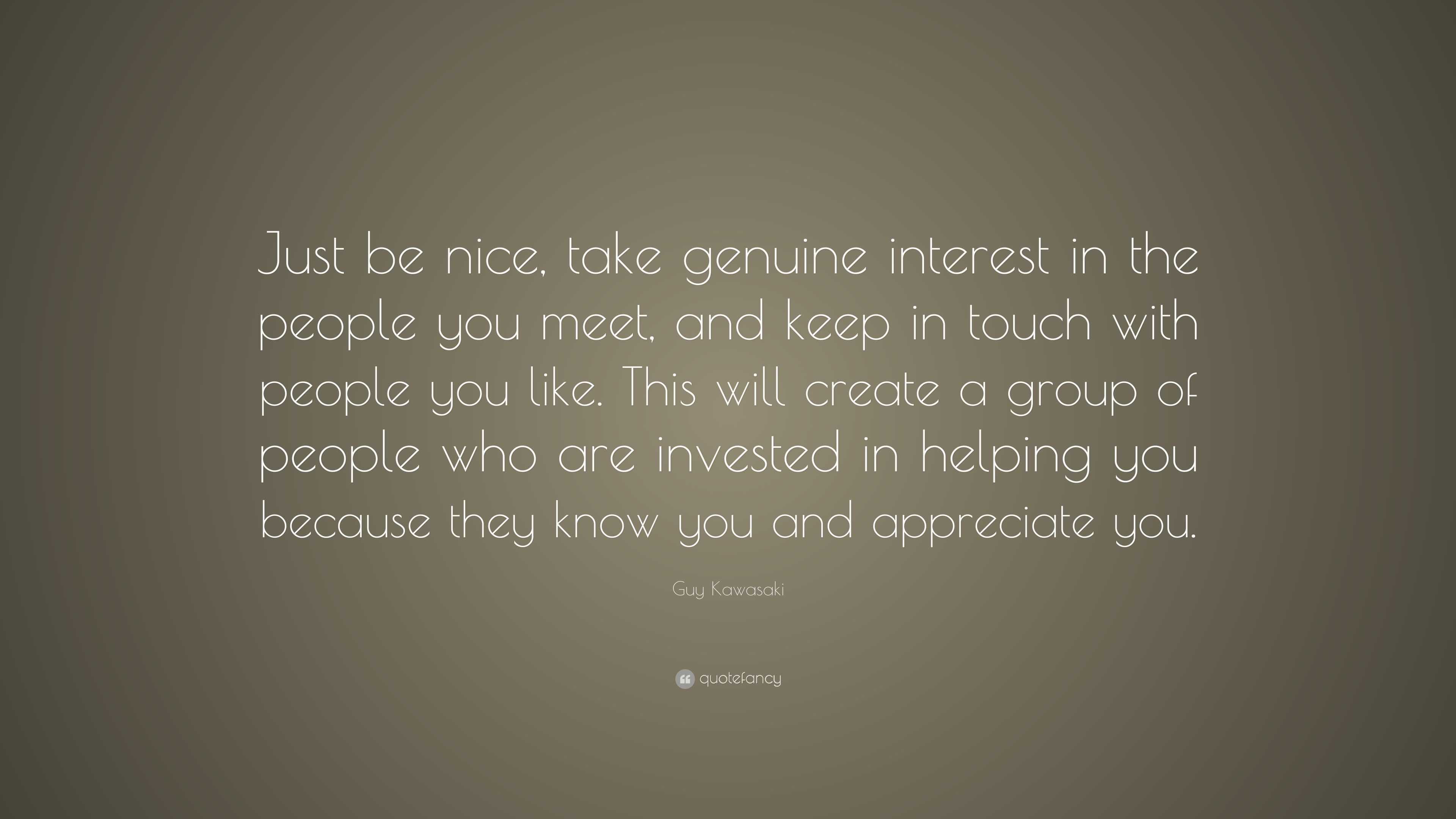 Guy Kawasaki Quote: “Just be nice, take genuine interest in the people ...