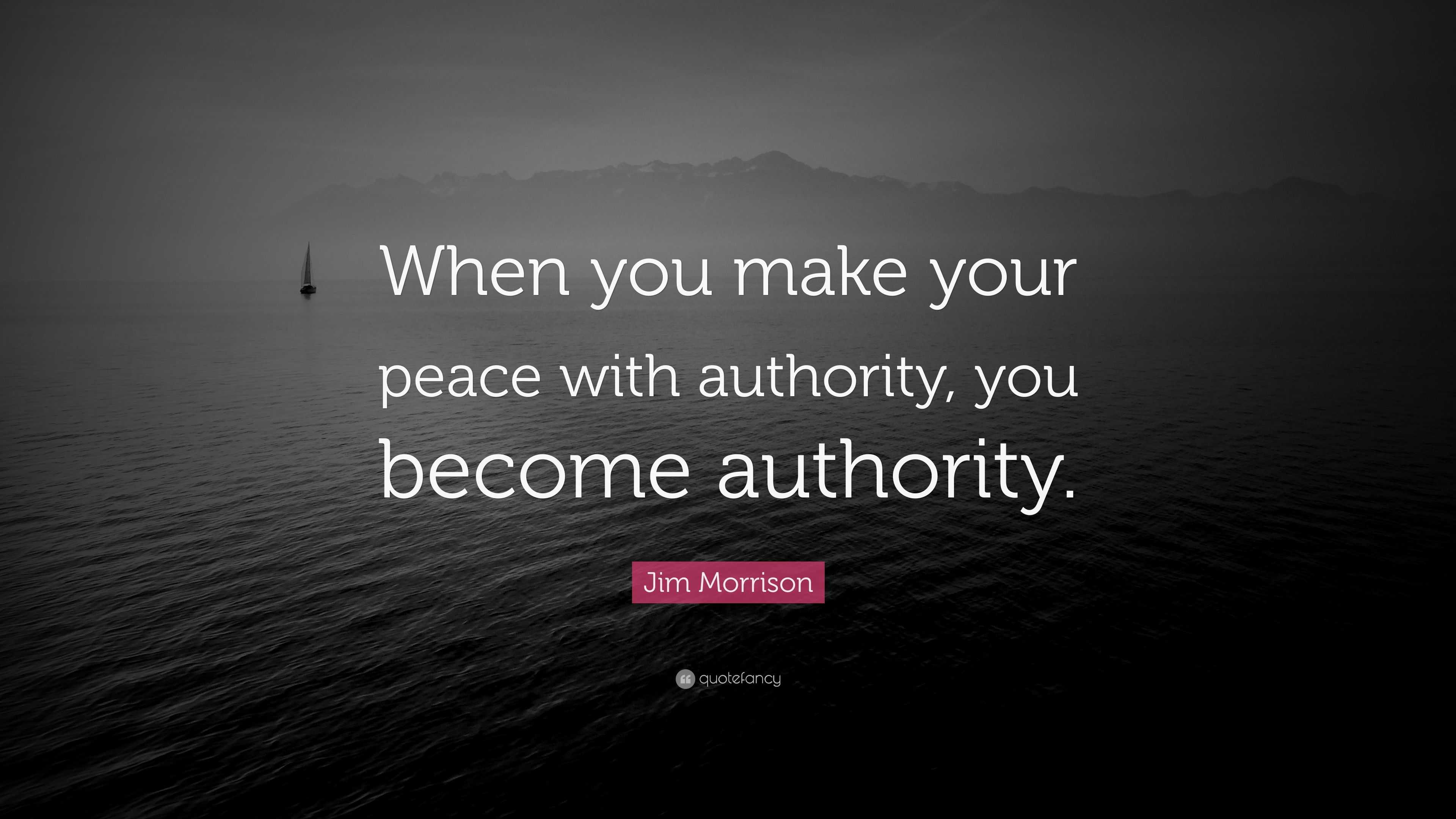 Jim Morrison Quote: “When you make your peace with authority, you ...