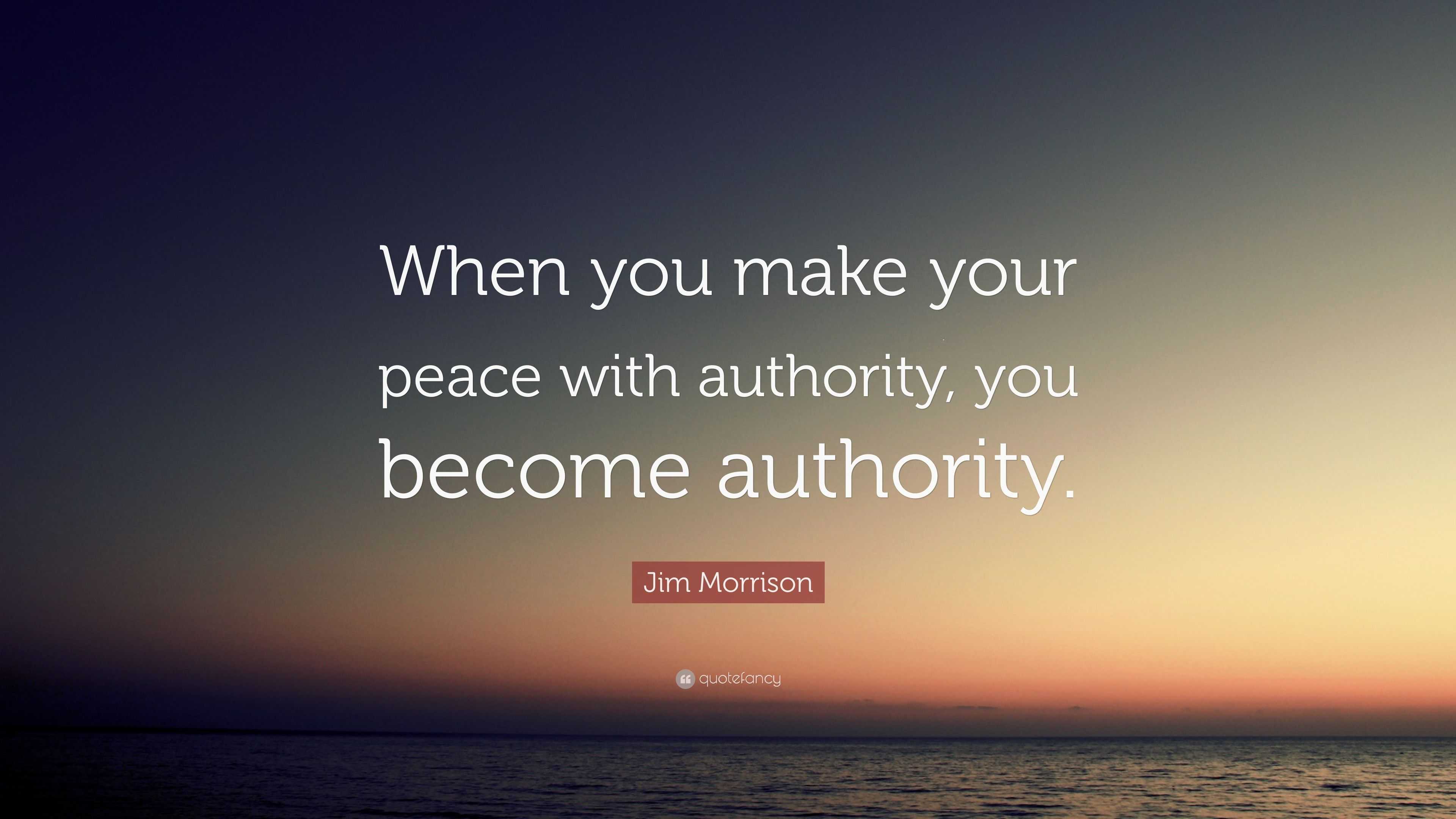 Jim Morrison Quote: “When you make your peace with authority, you ...