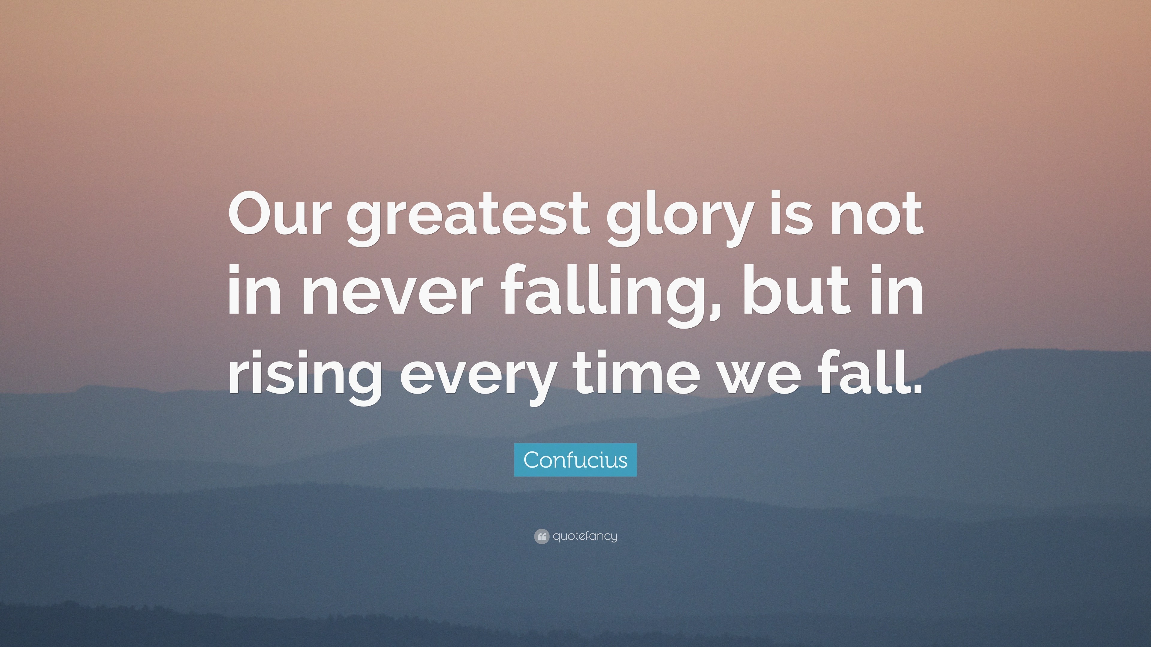 Confucius Quote: “Our greatest glory is not in never falling, but in ...