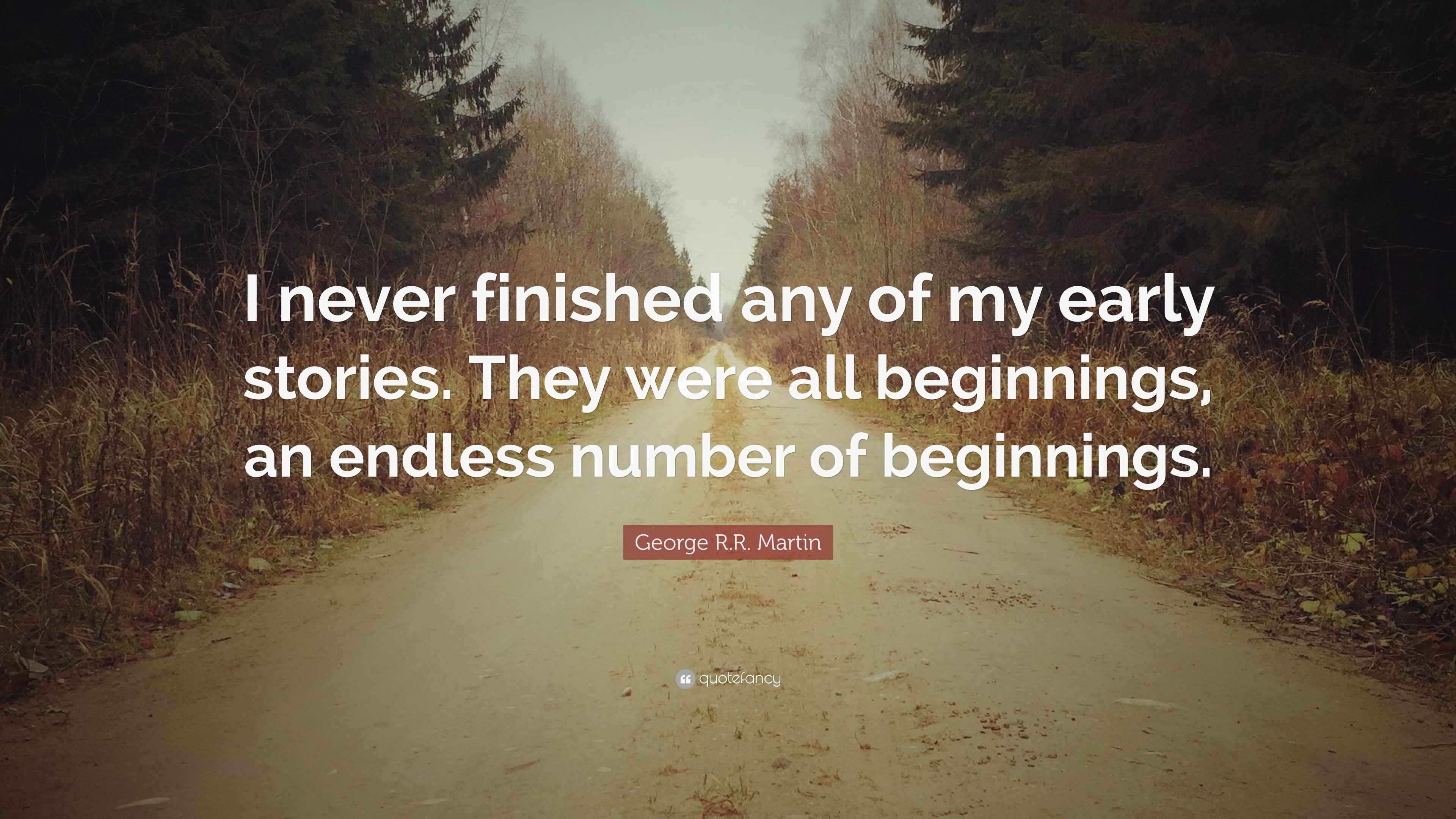 George R.R. Martin Quote: “I never finished any of my early stories ...