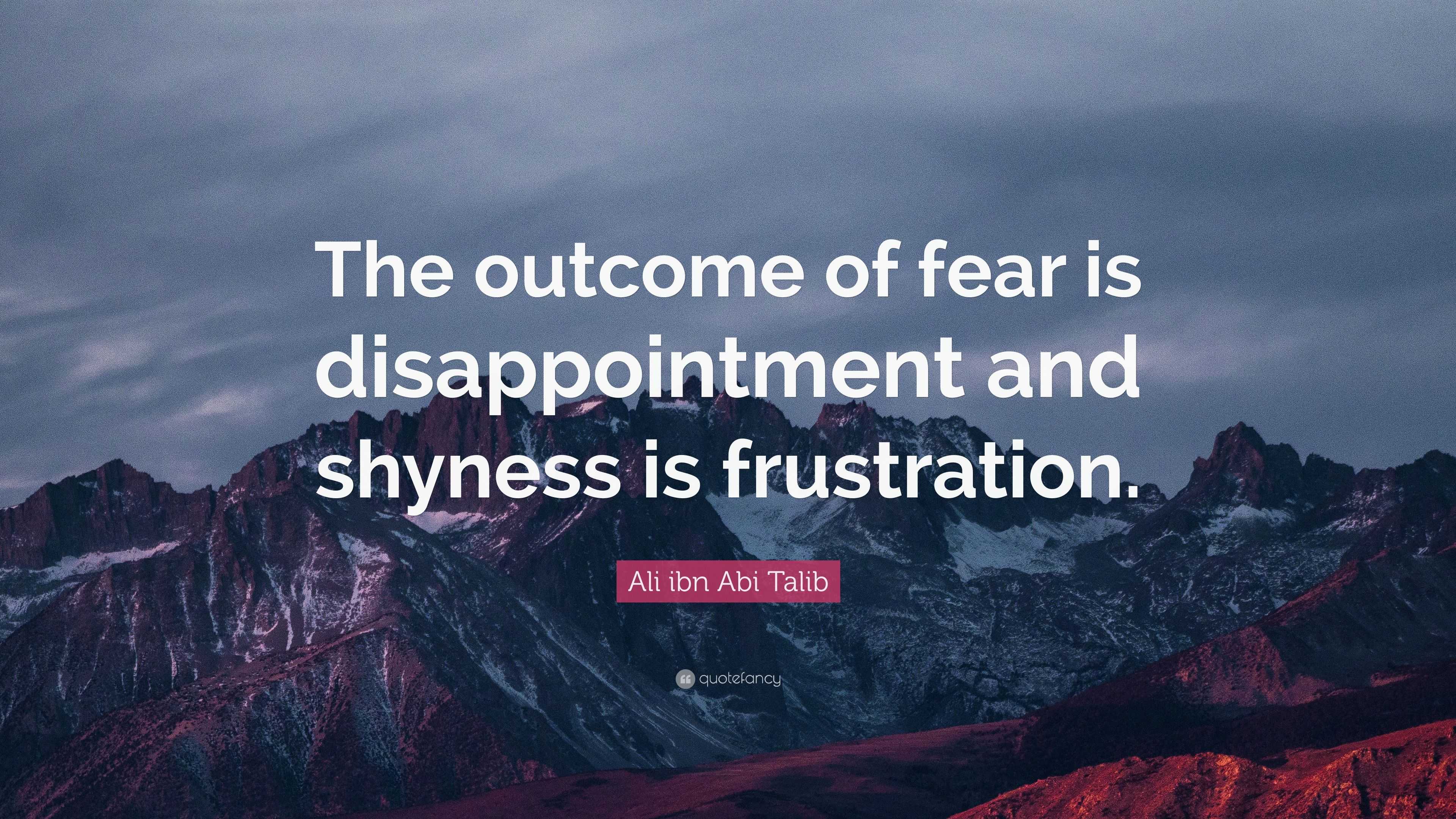 Ali ibn Abi Talib Quote: “The outcome of fear is disappointment and ...