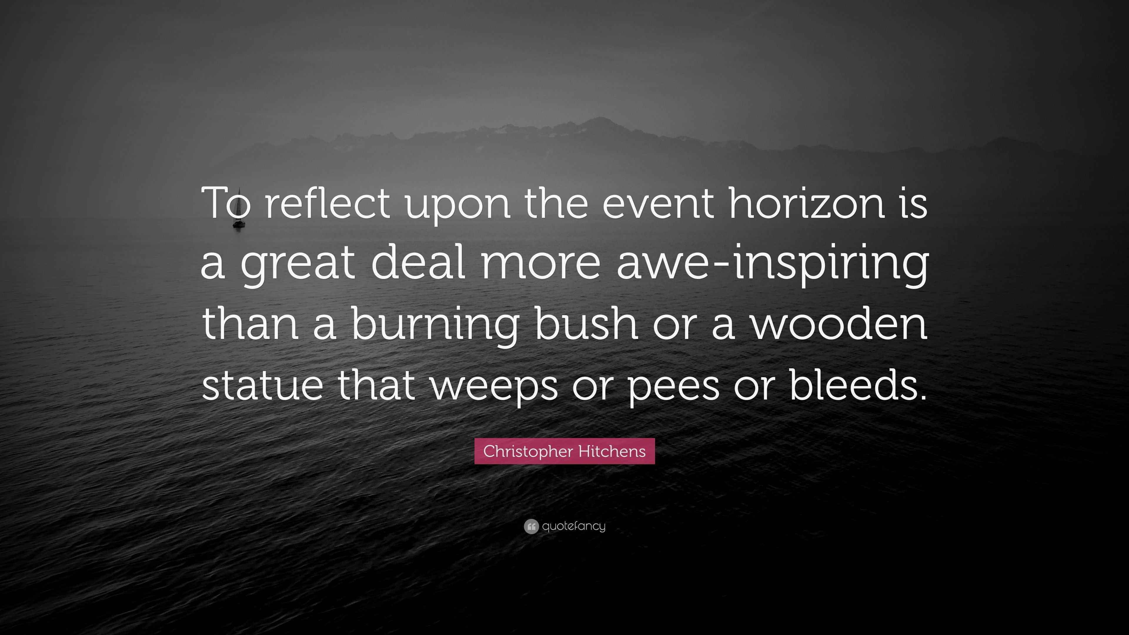 Christopher Hitchens Quote: “To reflect upon the event horizon is a ...