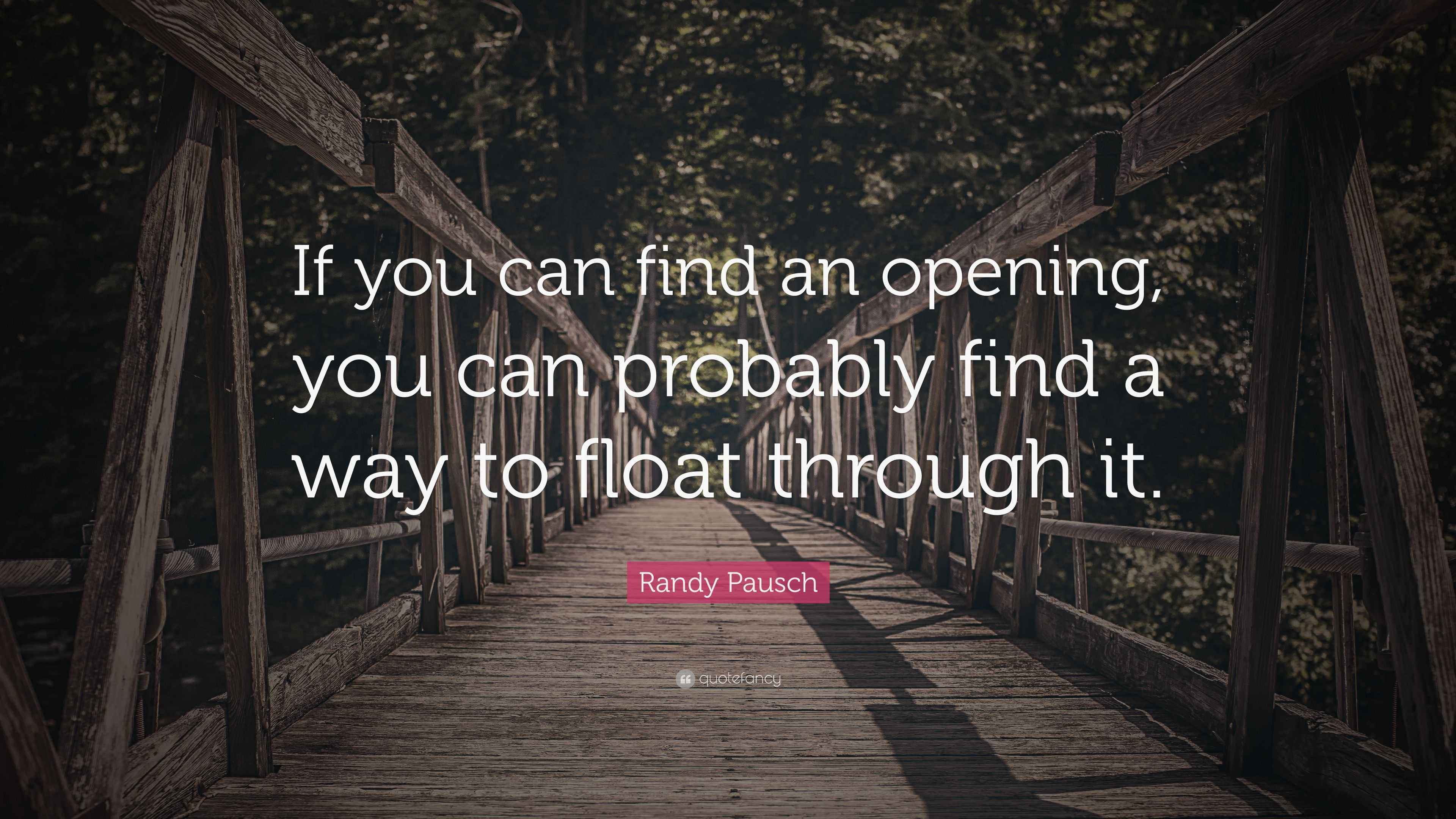 Randy Pausch Quote: “If you can find an opening, you can probably find ...