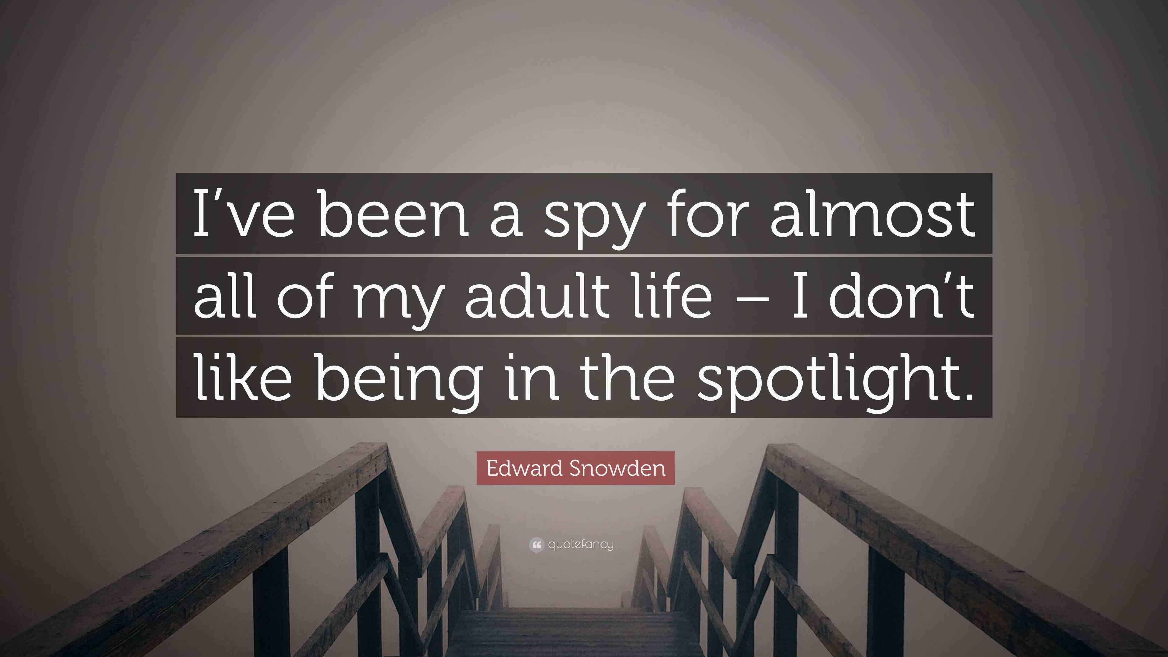 Edward Snowden Quote: “I’ve been a spy for almost all of my adult life ...
