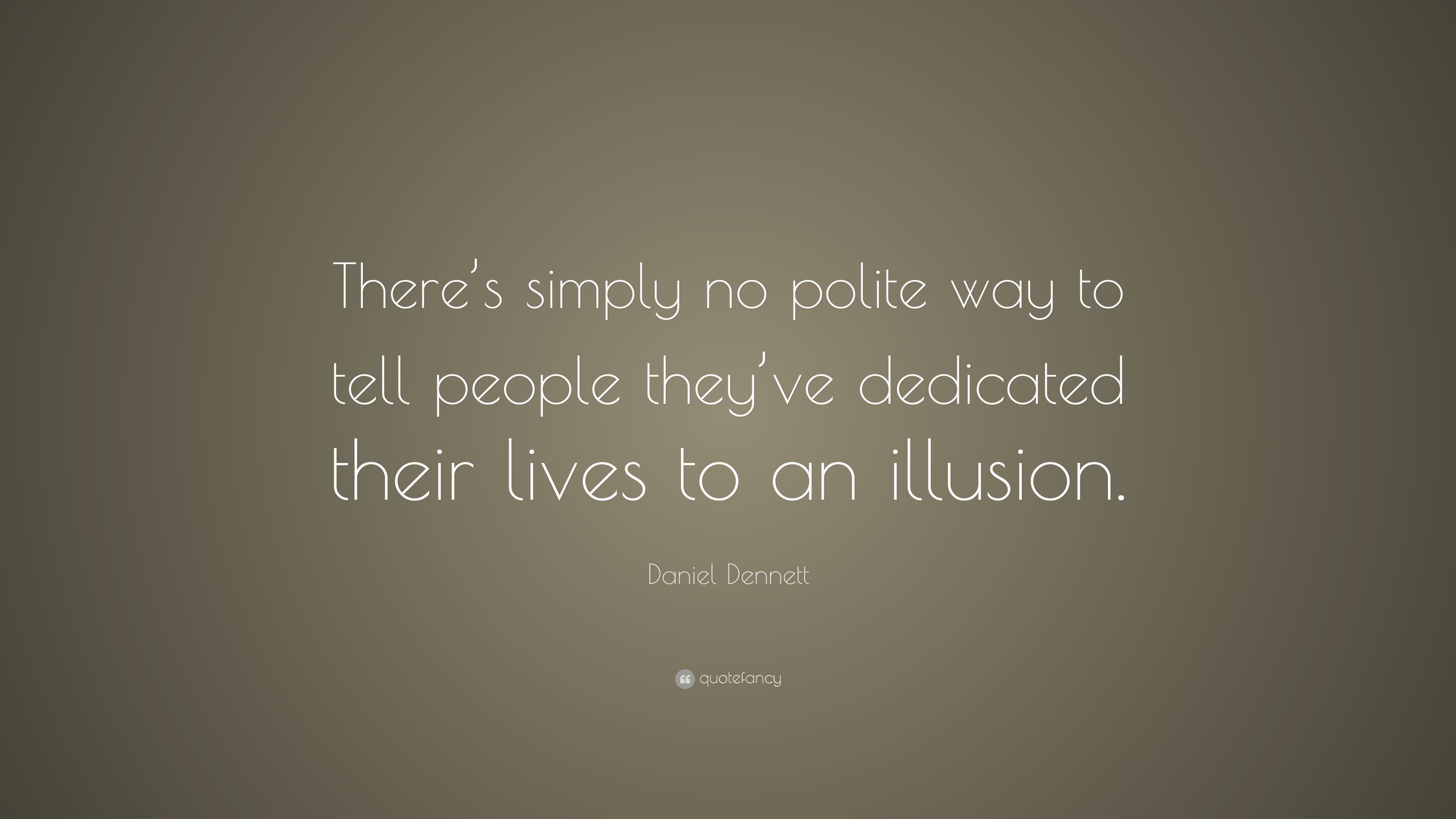 Daniel Dennett Quote: “There’s simply no polite way to tell people they ...