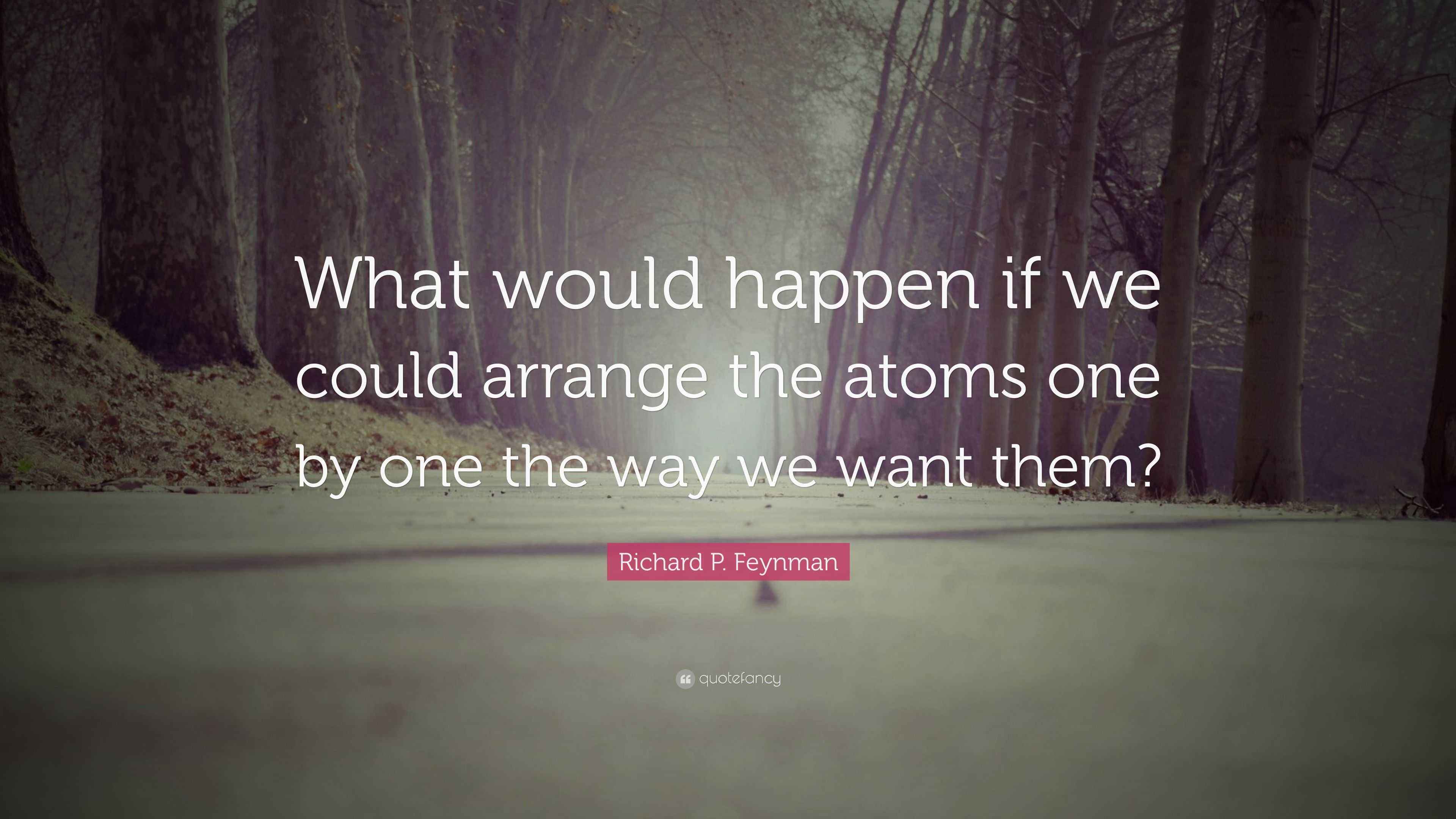 Richard P. Feynman Quote: “What would happen if we could arrange the ...