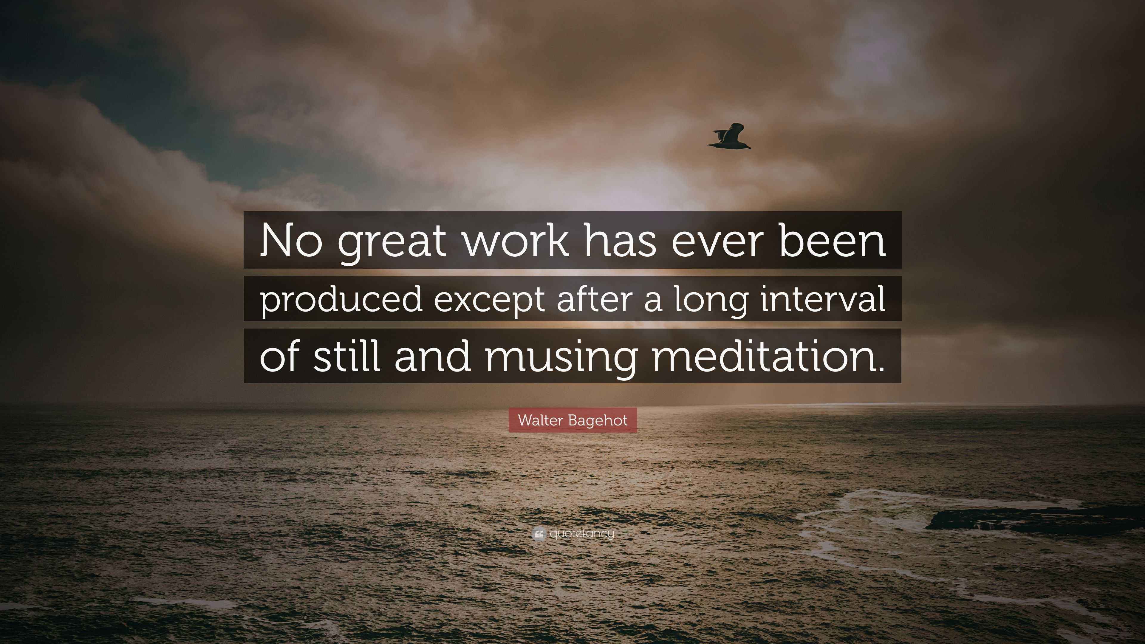 Walter Bagehot Quote: “No great work has ever been produced except ...