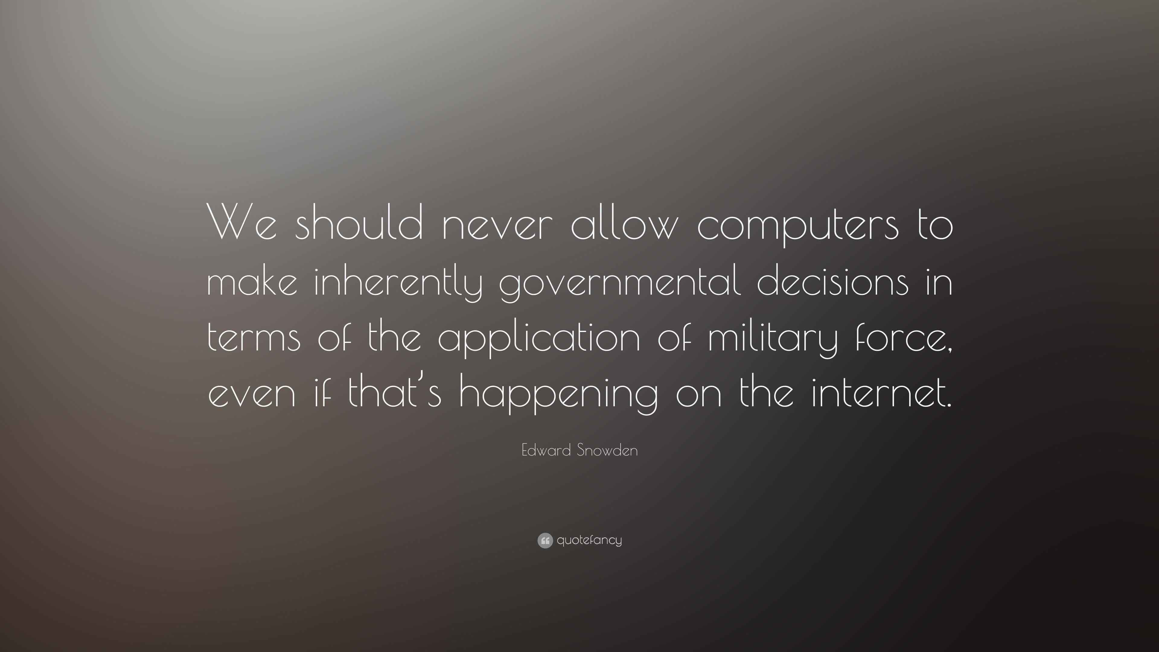 Edward Snowden Quote: “We should never allow computers to make ...