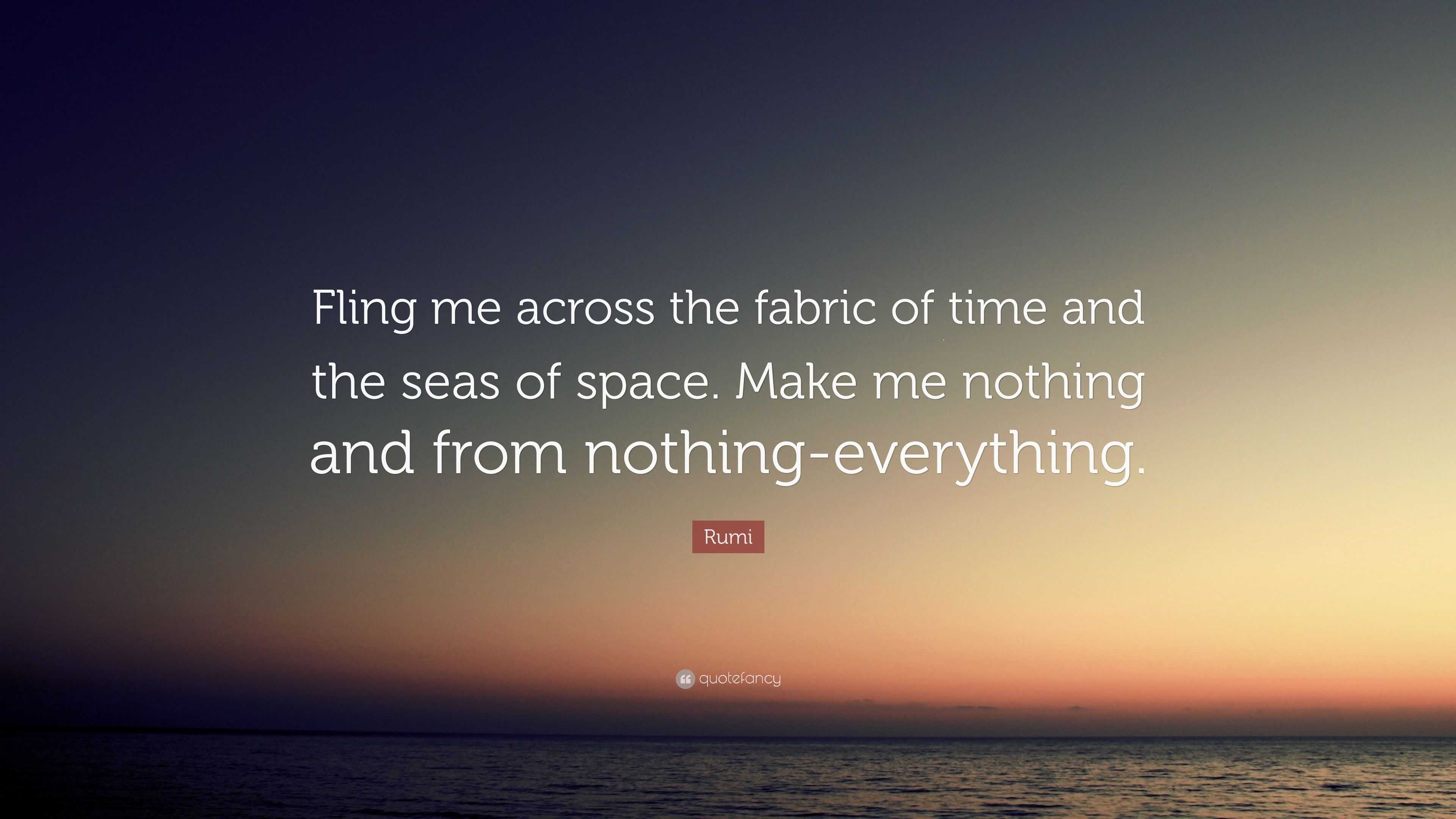 Rumi Quote: “Fling me across the fabric of time and the seas of space ...