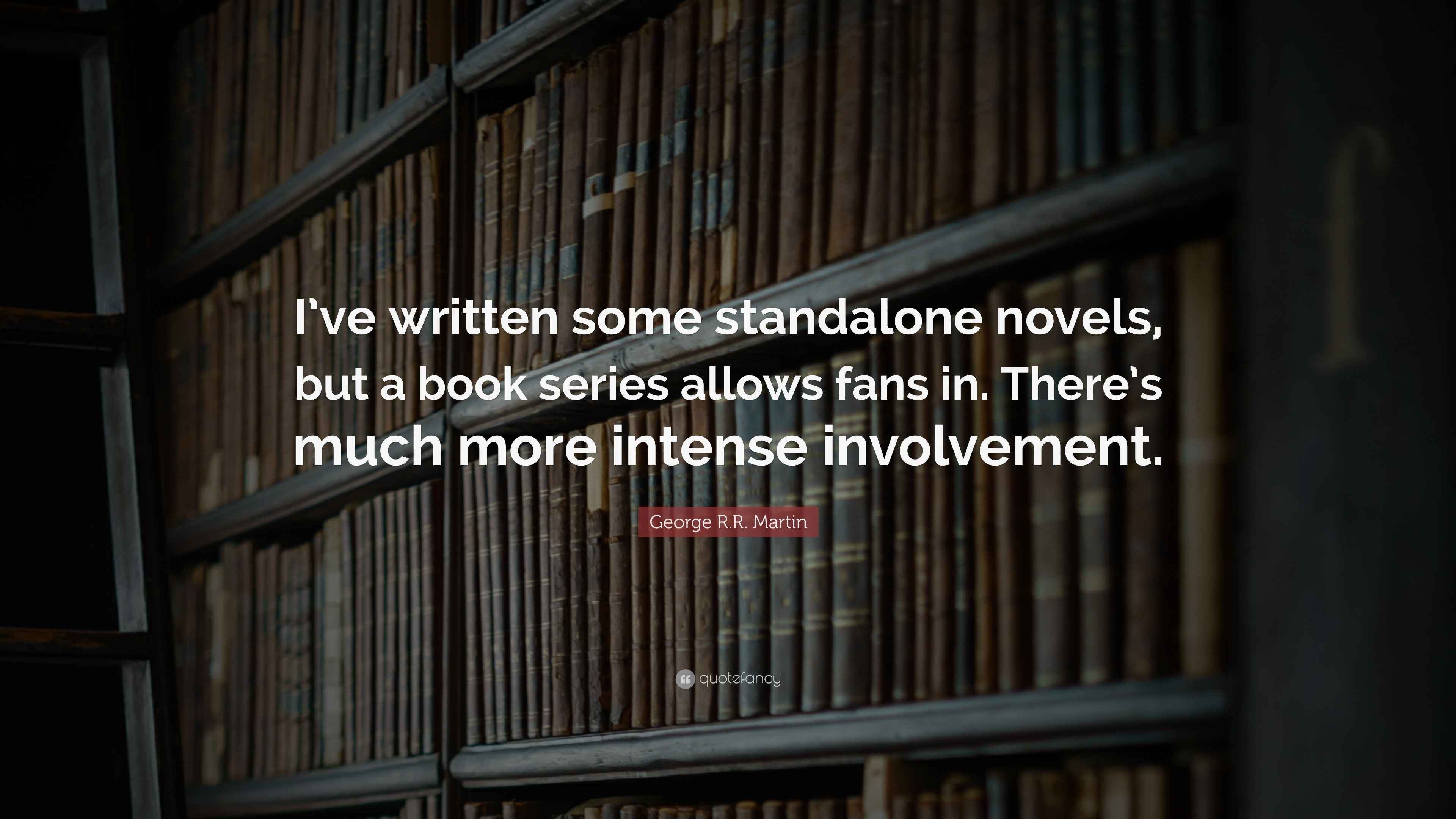 George R.R. Martin Quote: “I’ve written some standalone novels, but a ...